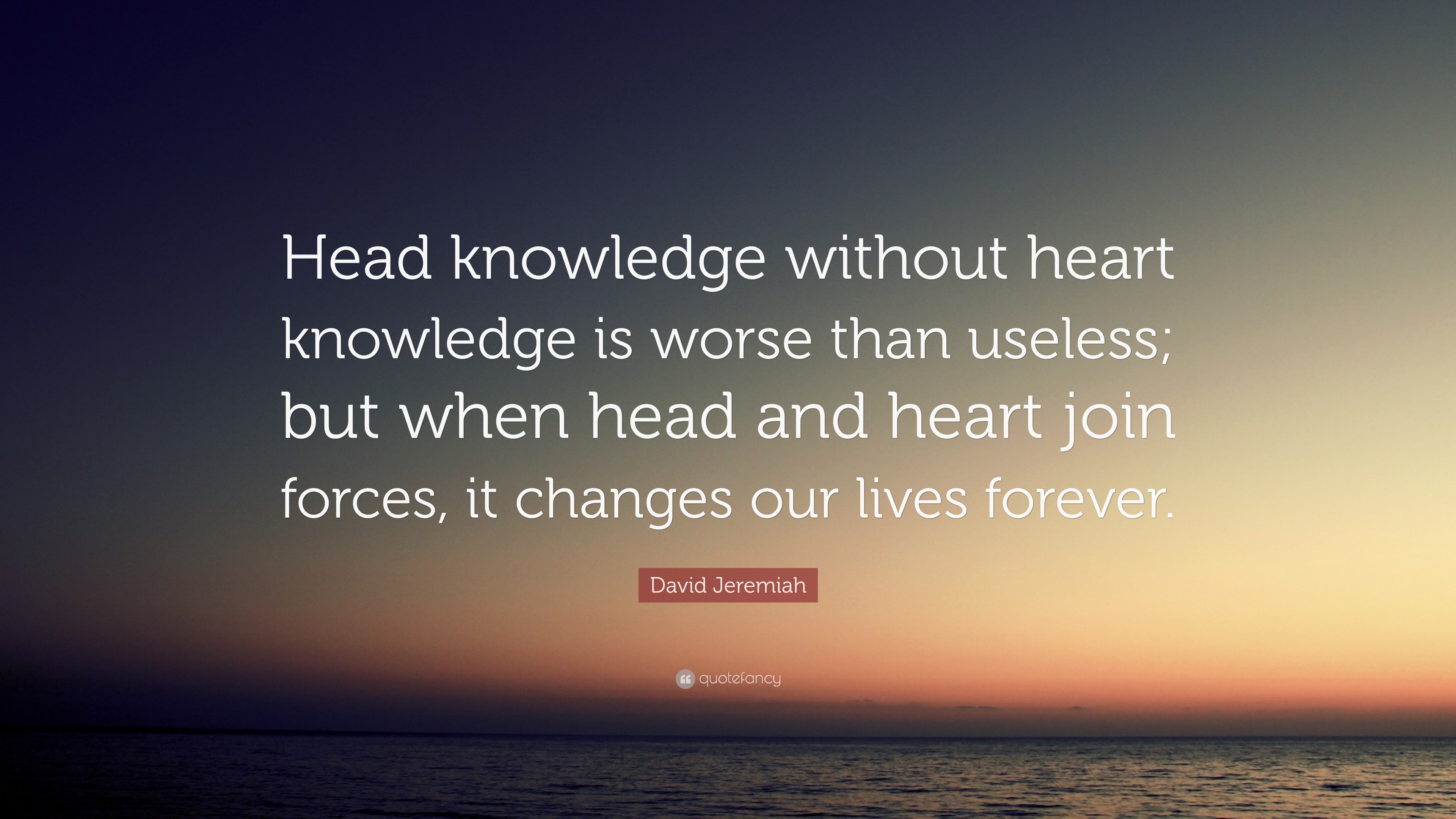 David Jeremiah Quote: “Head knowledge without heart knowledge is worse ...