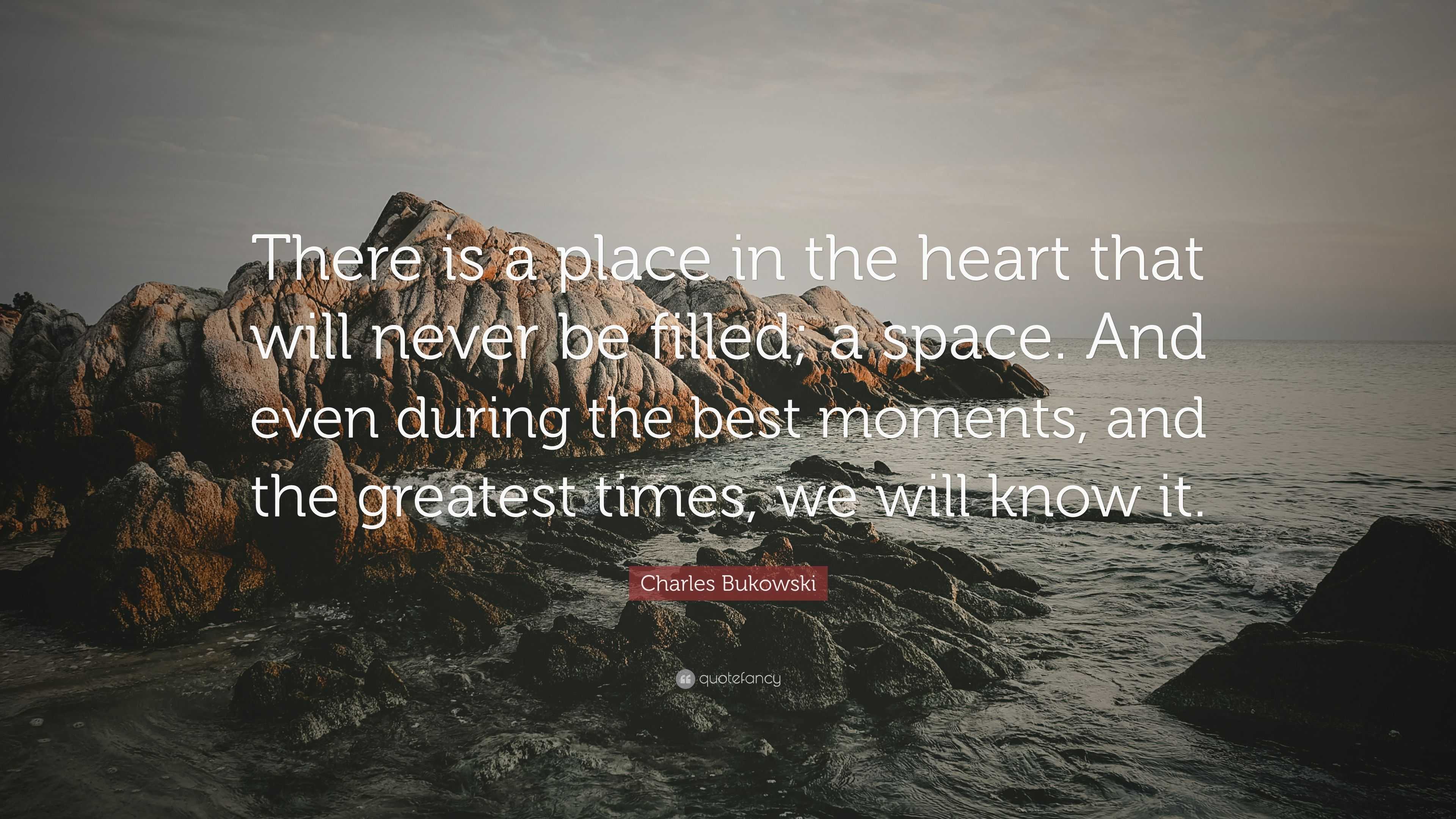 Charles Bukowski Quote: “There is a place in the heart that will never ...
