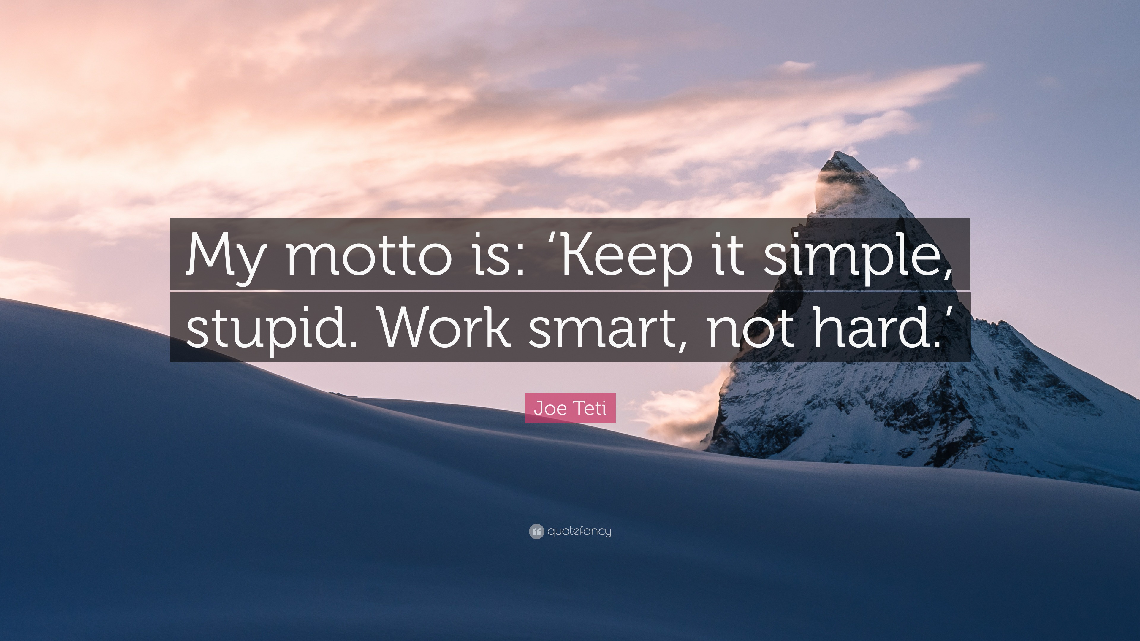 Joe Teti Quote: “My motto is: ‘Keep it simple, stupid. Work smart, not ...