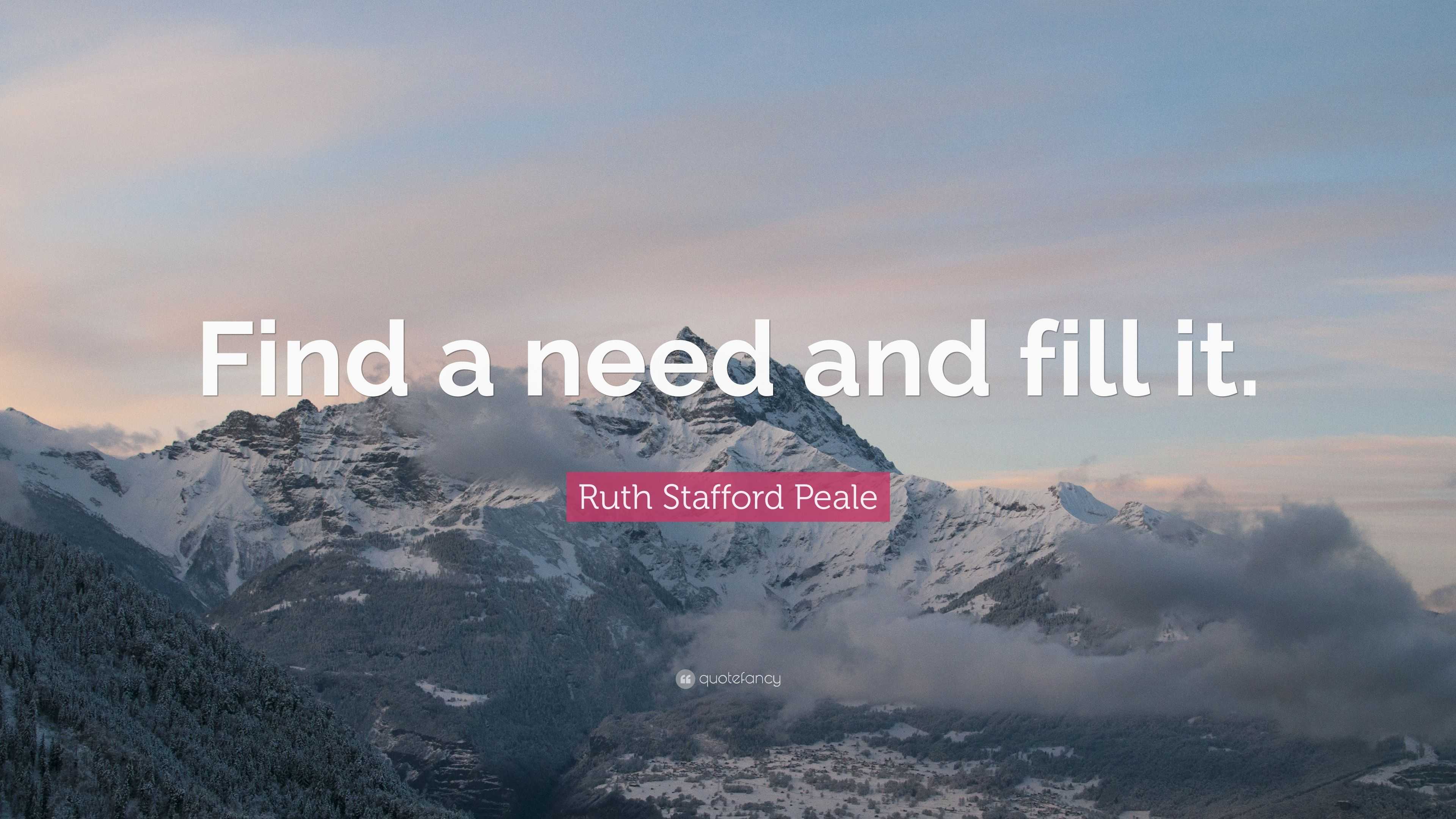 Ruth Stafford Peale Quote: “Find a need and fill it.”