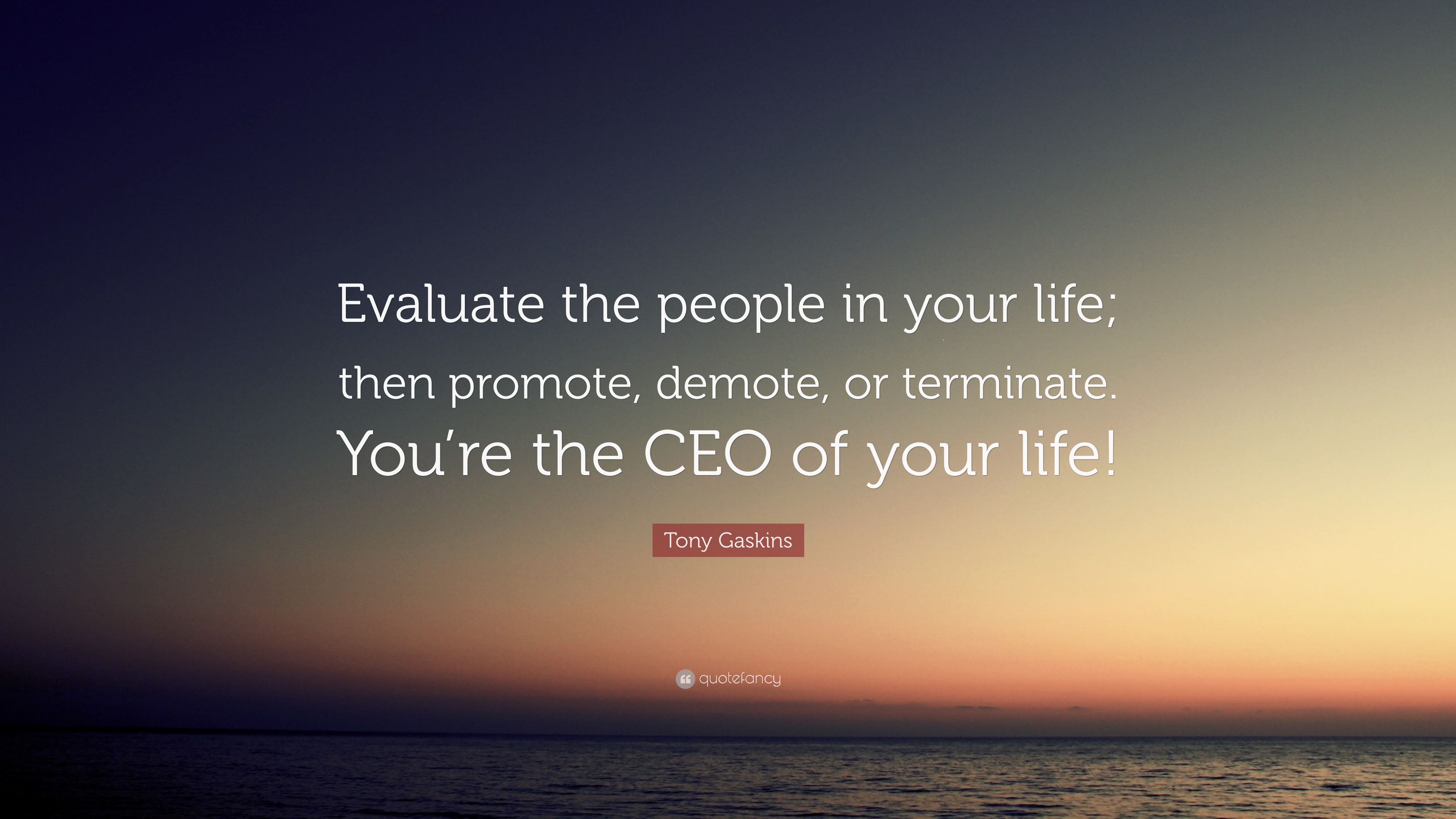 Tony Gaskins Quote: “Evaluate the people in your life; then promote ...