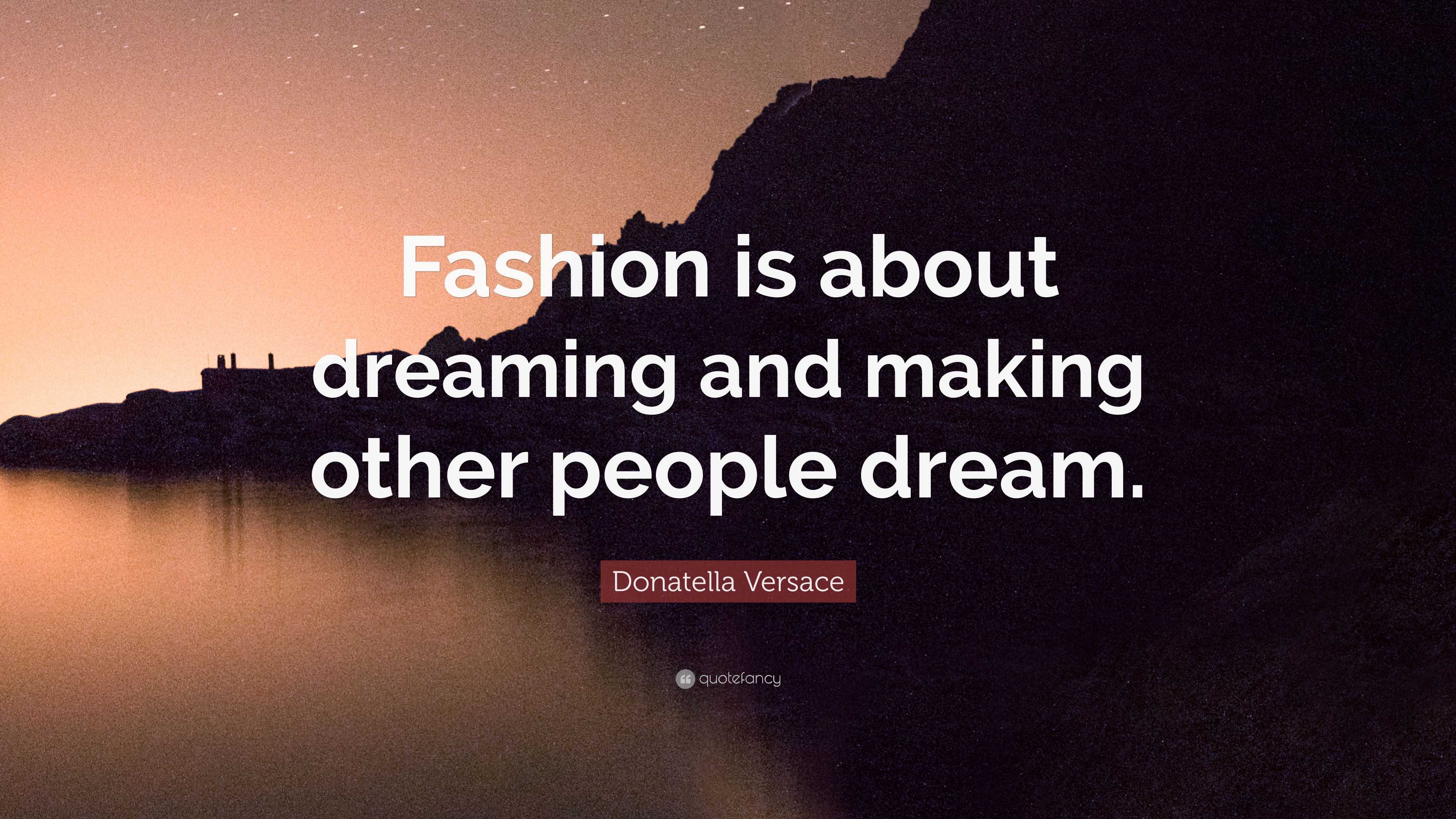 Donatella Versace Quote: “Fashion is about dreaming and making other ...