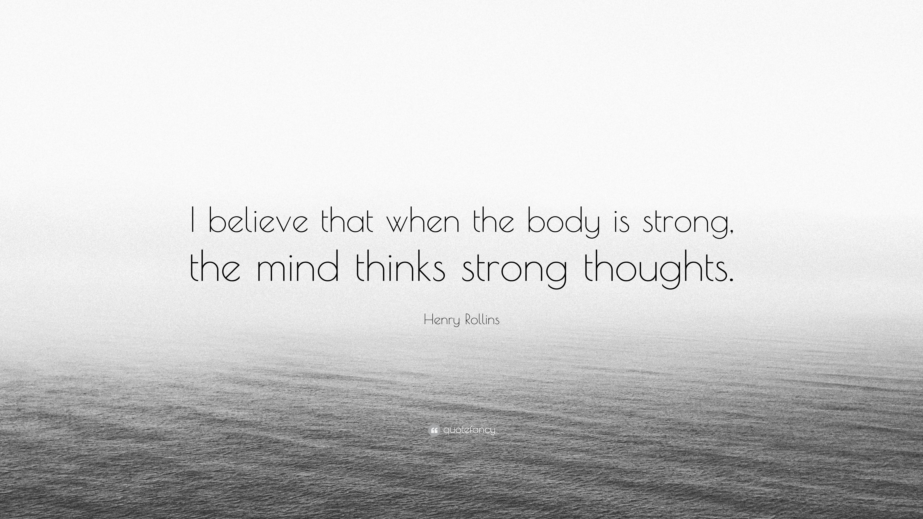 Henry Rollins Quote: “I believe that when the body is strong, the mind ...