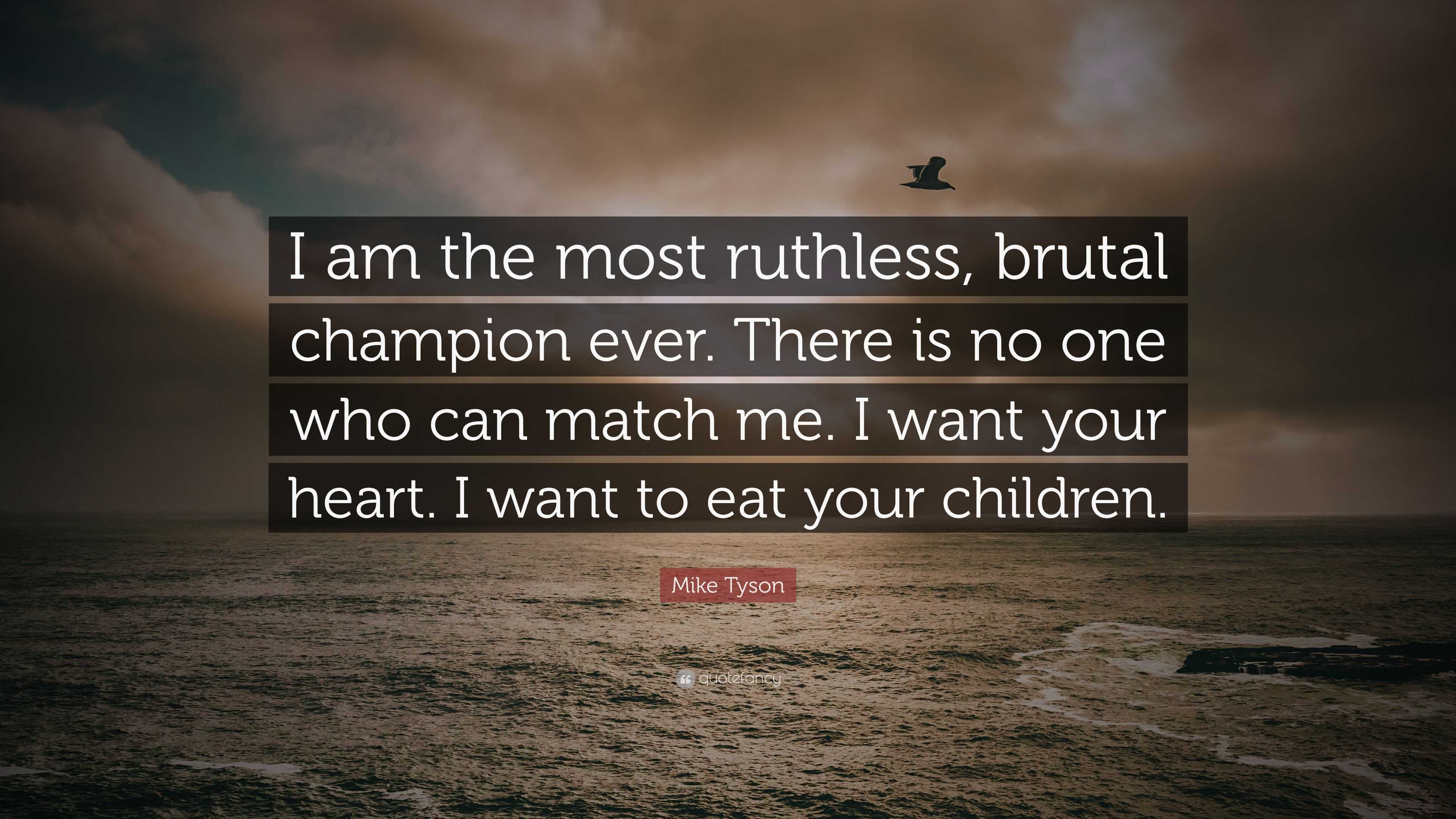 Mike Tyson Quote: “I am the most ruthless, brutal champion ever. There ...