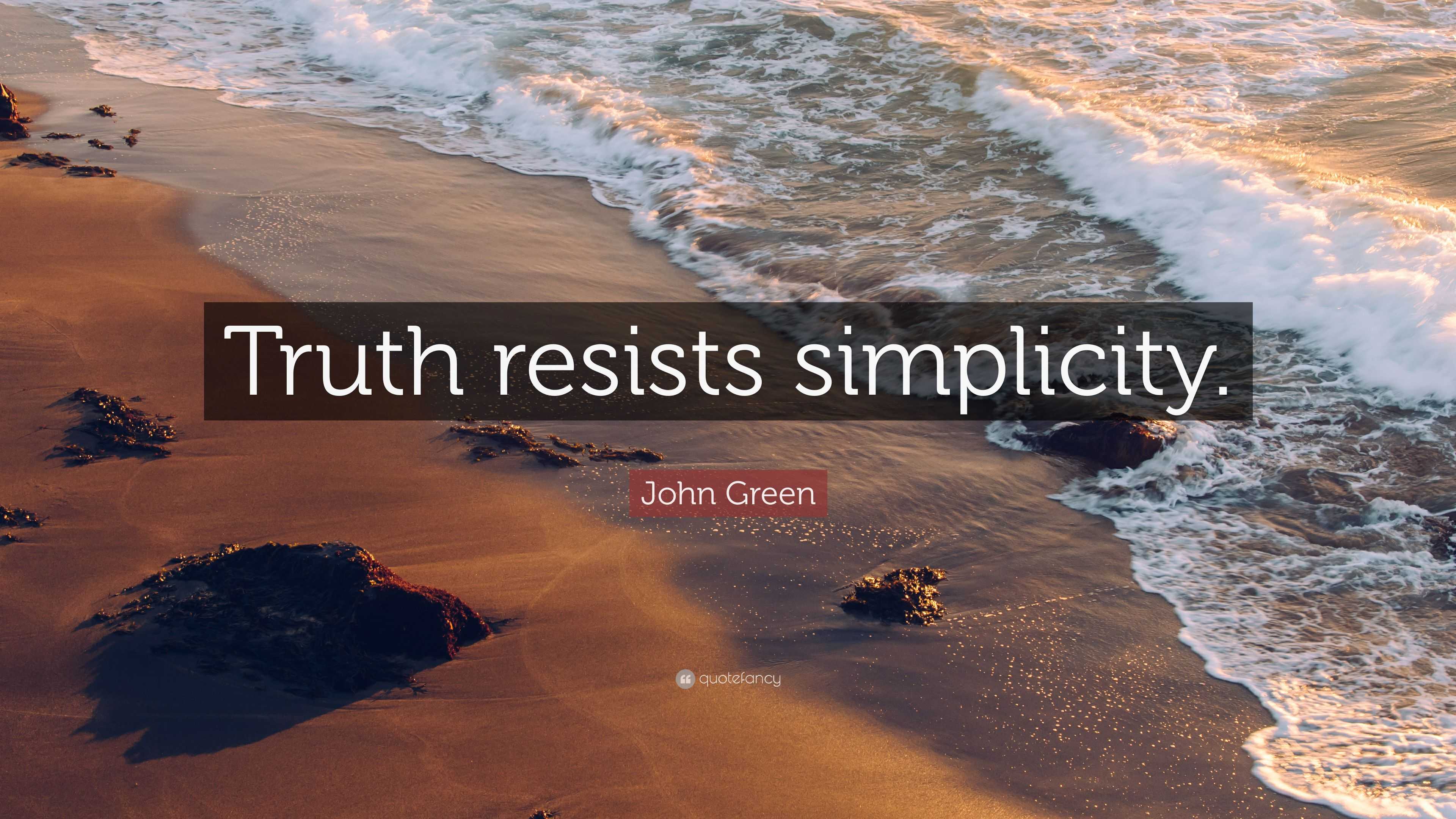 John Green Quote: “Truth resists simplicity.”