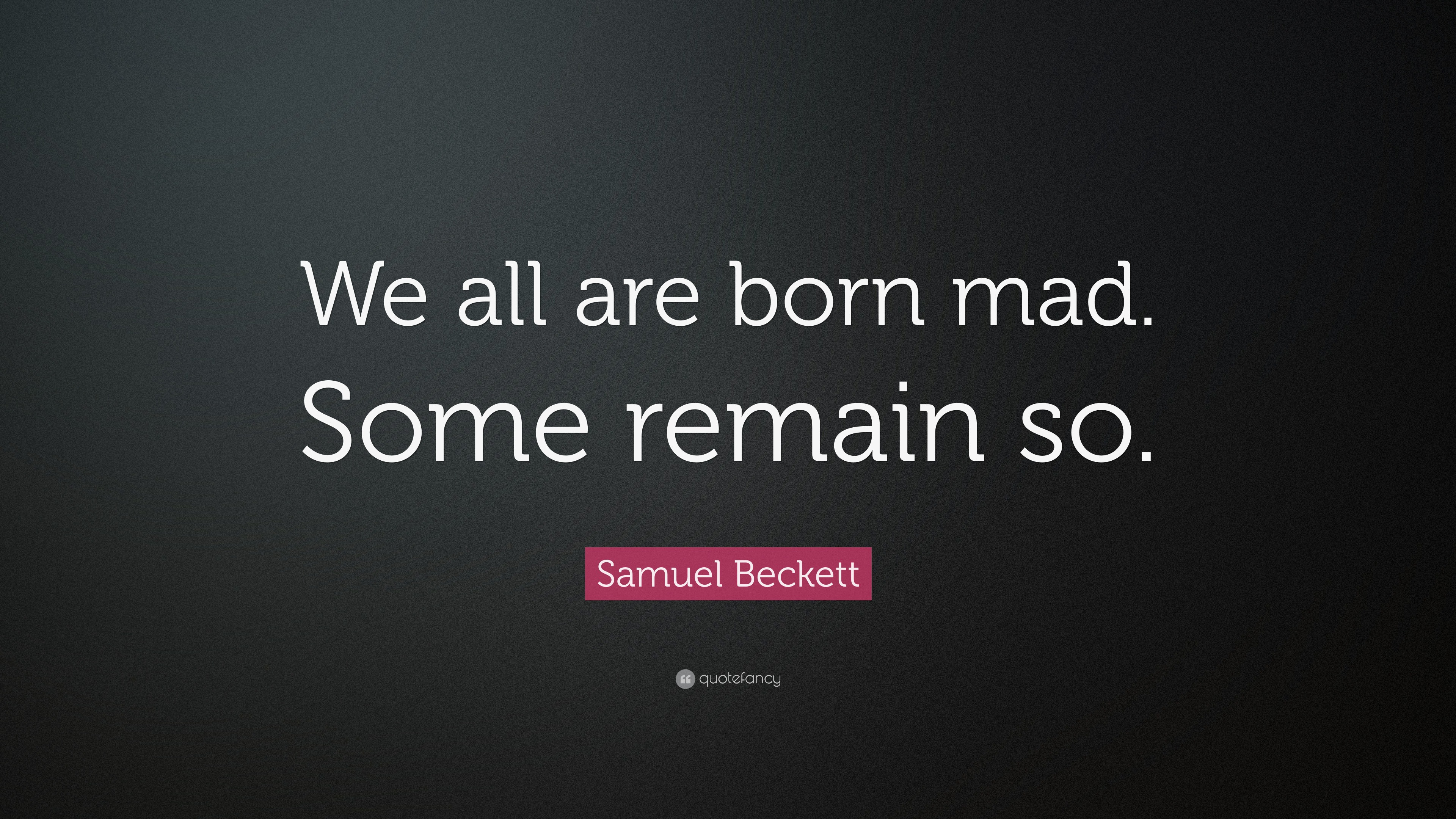 Samuel Beckett Quote: “We all are born mad. Some remain so.”
