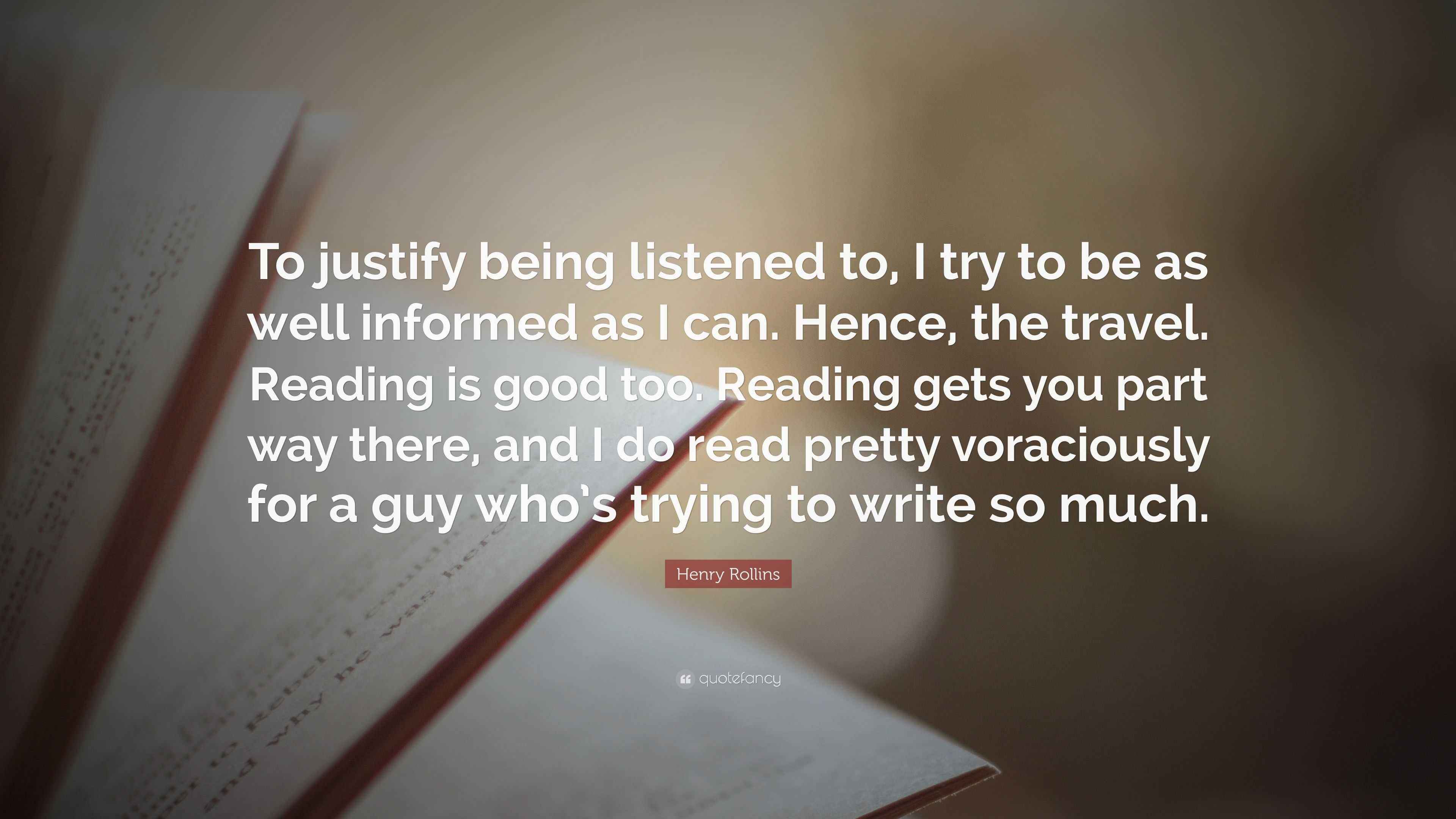 Henry Rollins Quote: “To justify being listened to, I try to be as well ...