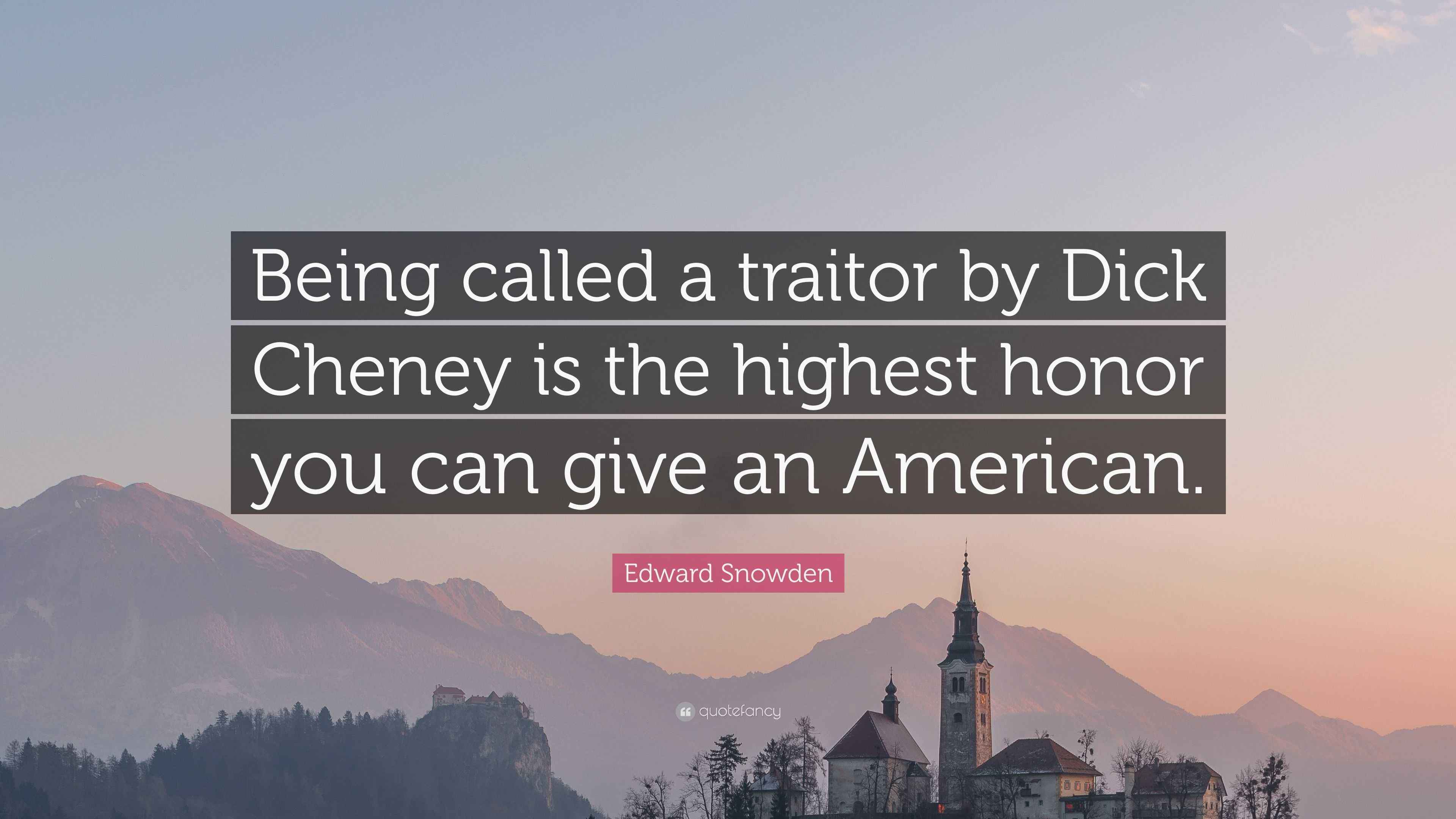 Edward Snowden Quote: “Being called a traitor by Dick Cheney is the ...
