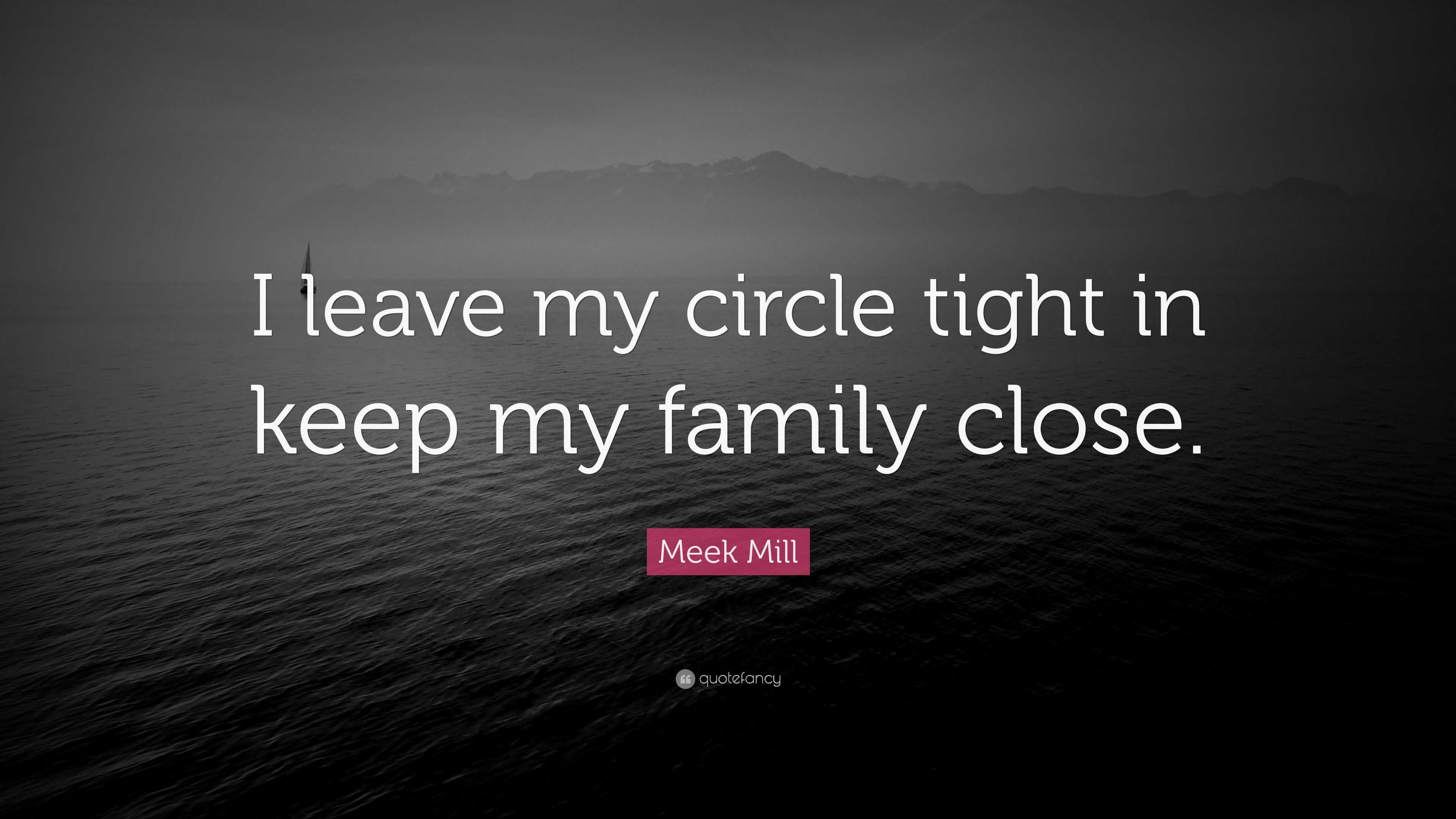 Meek Mill Quote: “I leave my circle tight in keep my family close.”