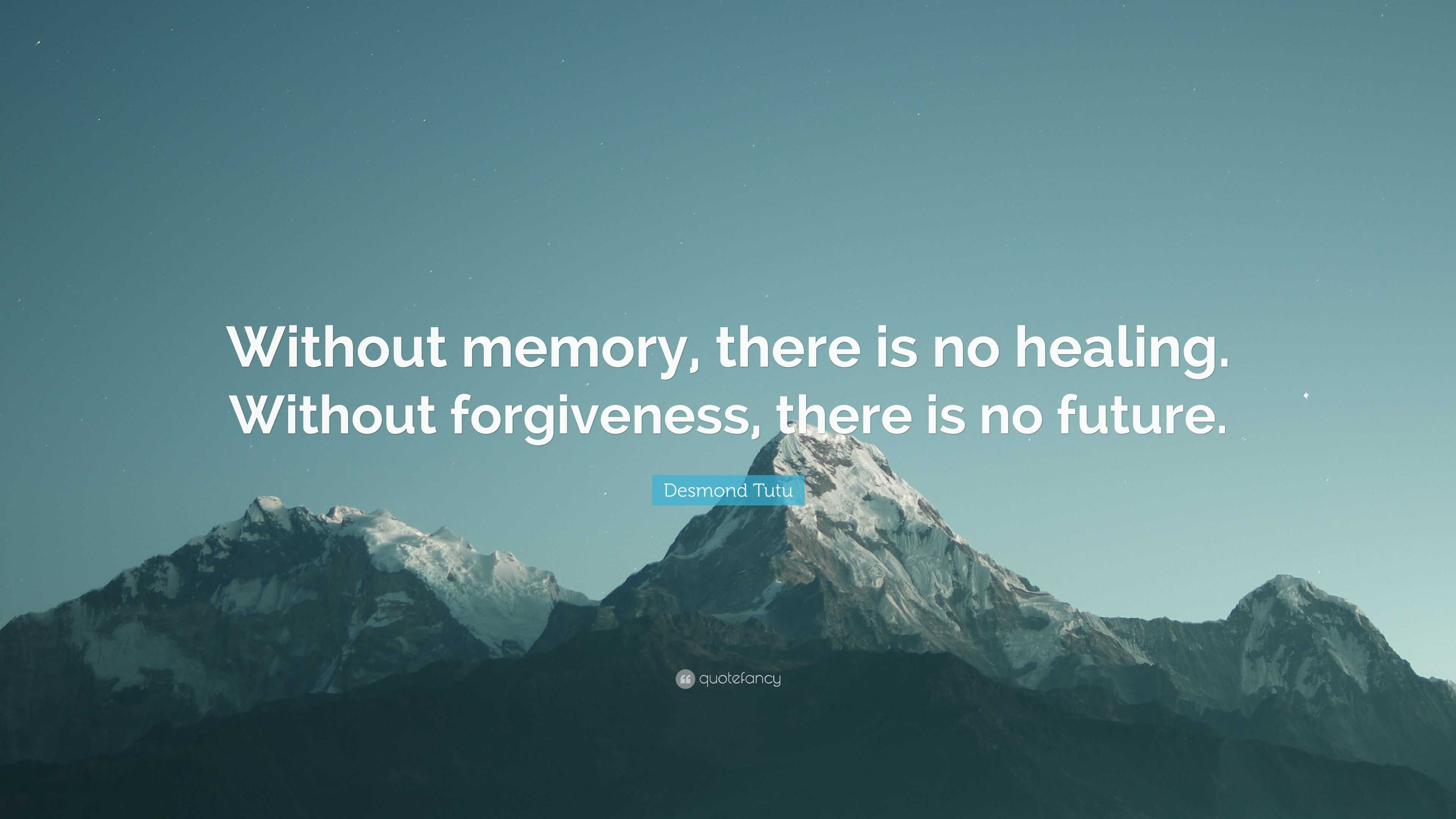 Desmond Tutu Quote: “Without memory, there is no healing. Without ...