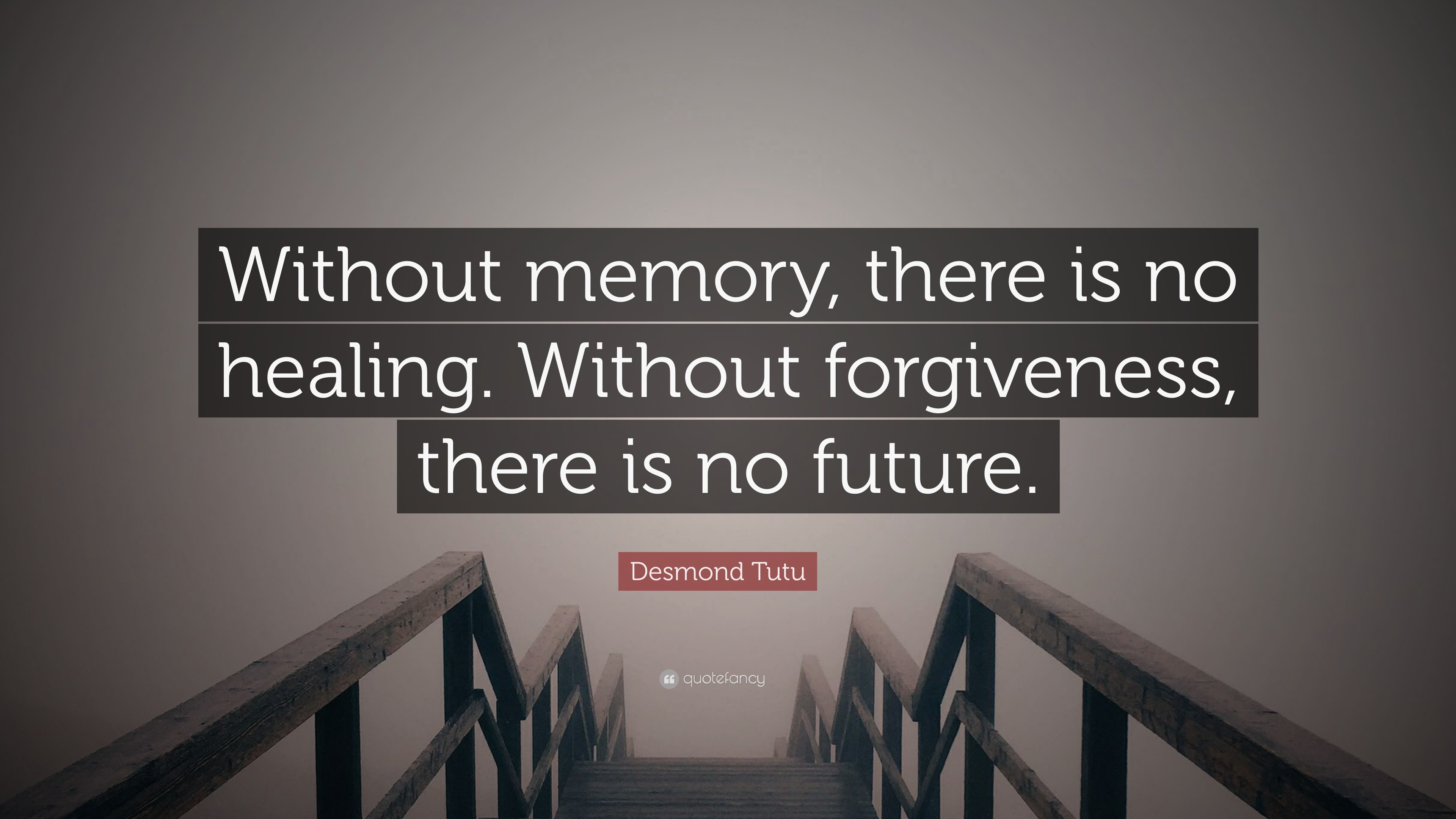 Desmond Tutu Quote: “Without memory, there is no healing. Without ...