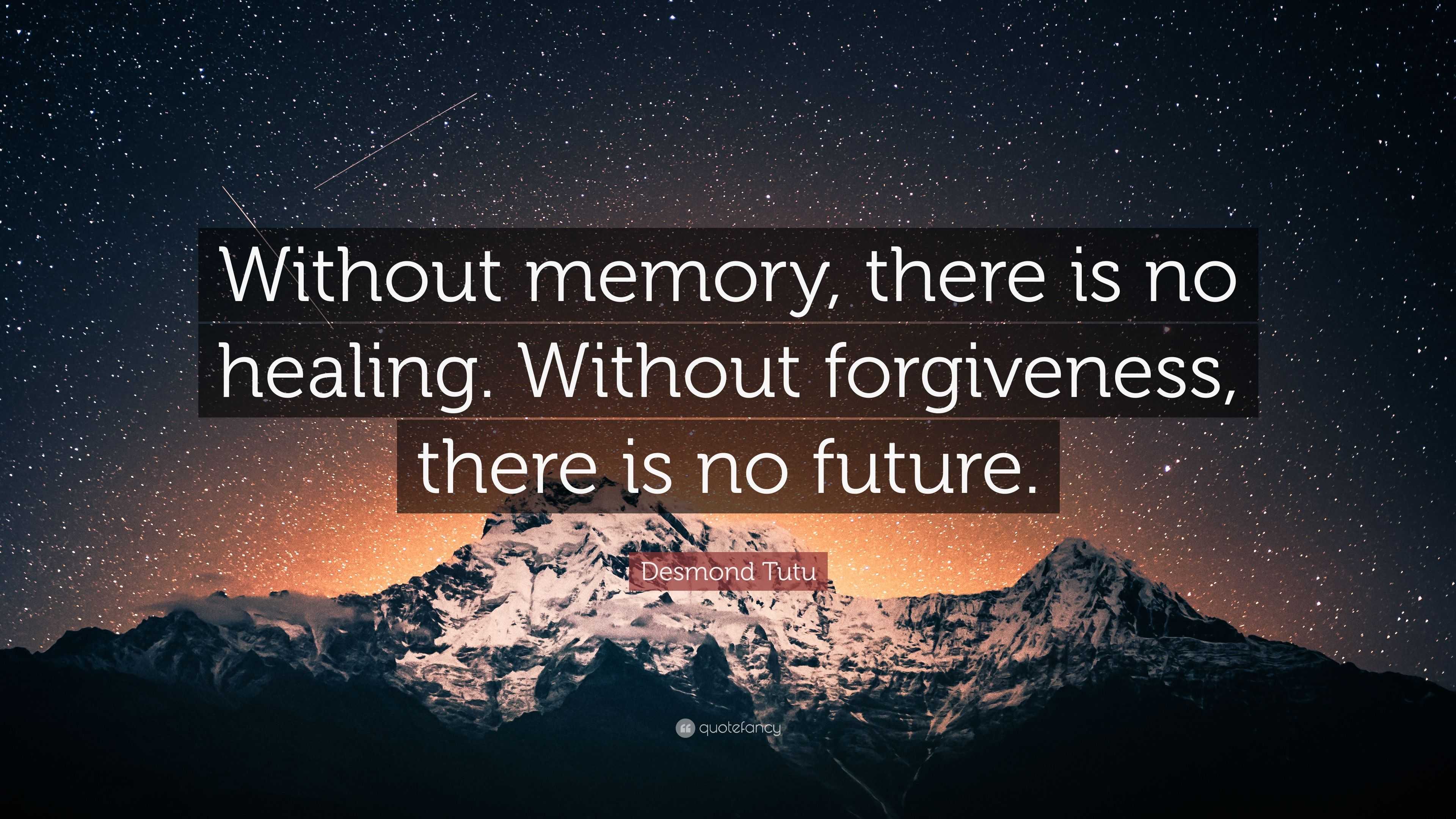 Desmond Tutu Quote: “Without memory, there is no healing. Without ...