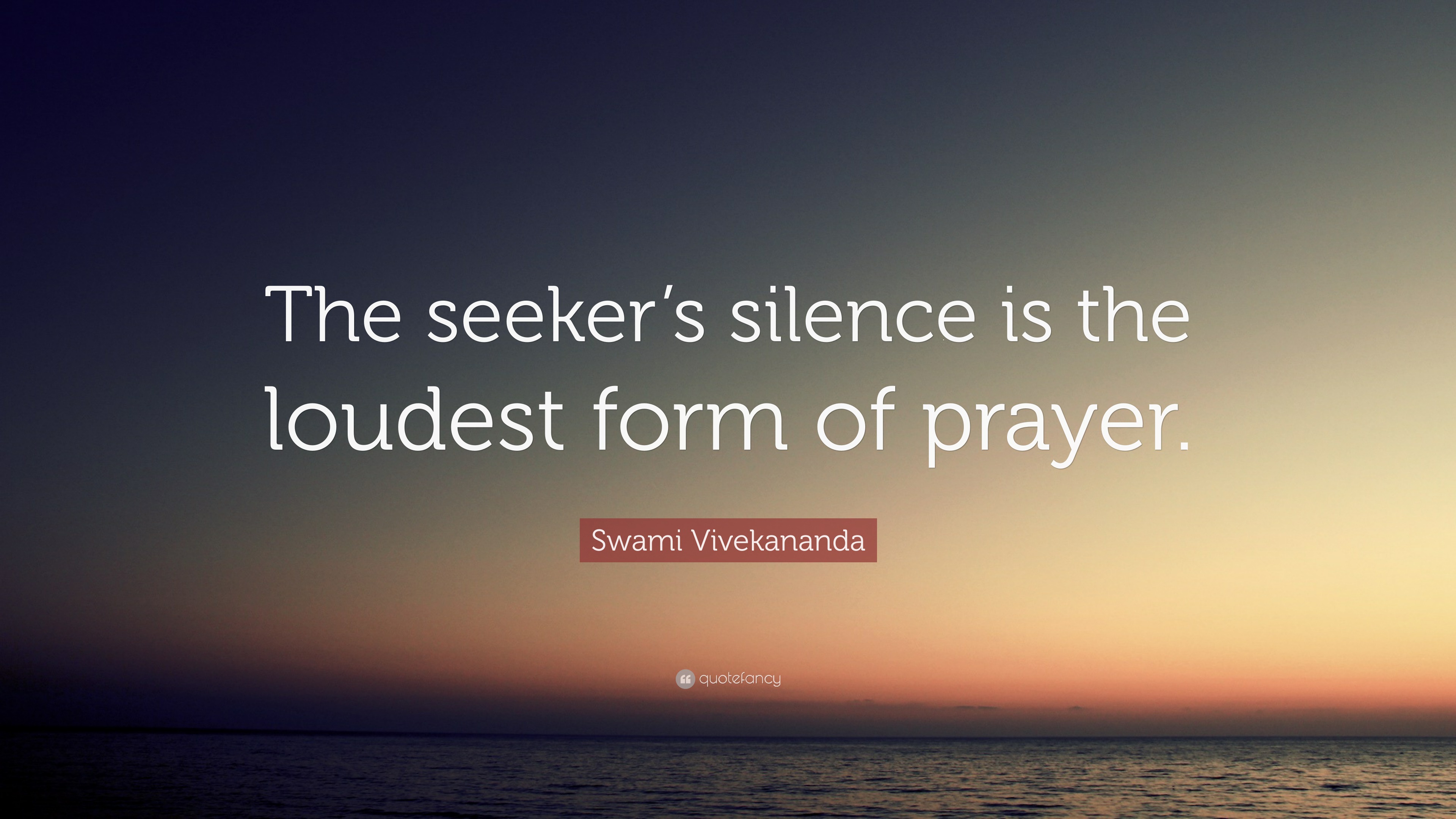 Swami Vivekananda Quote: “The seeker’s silence is the loudest form of ...