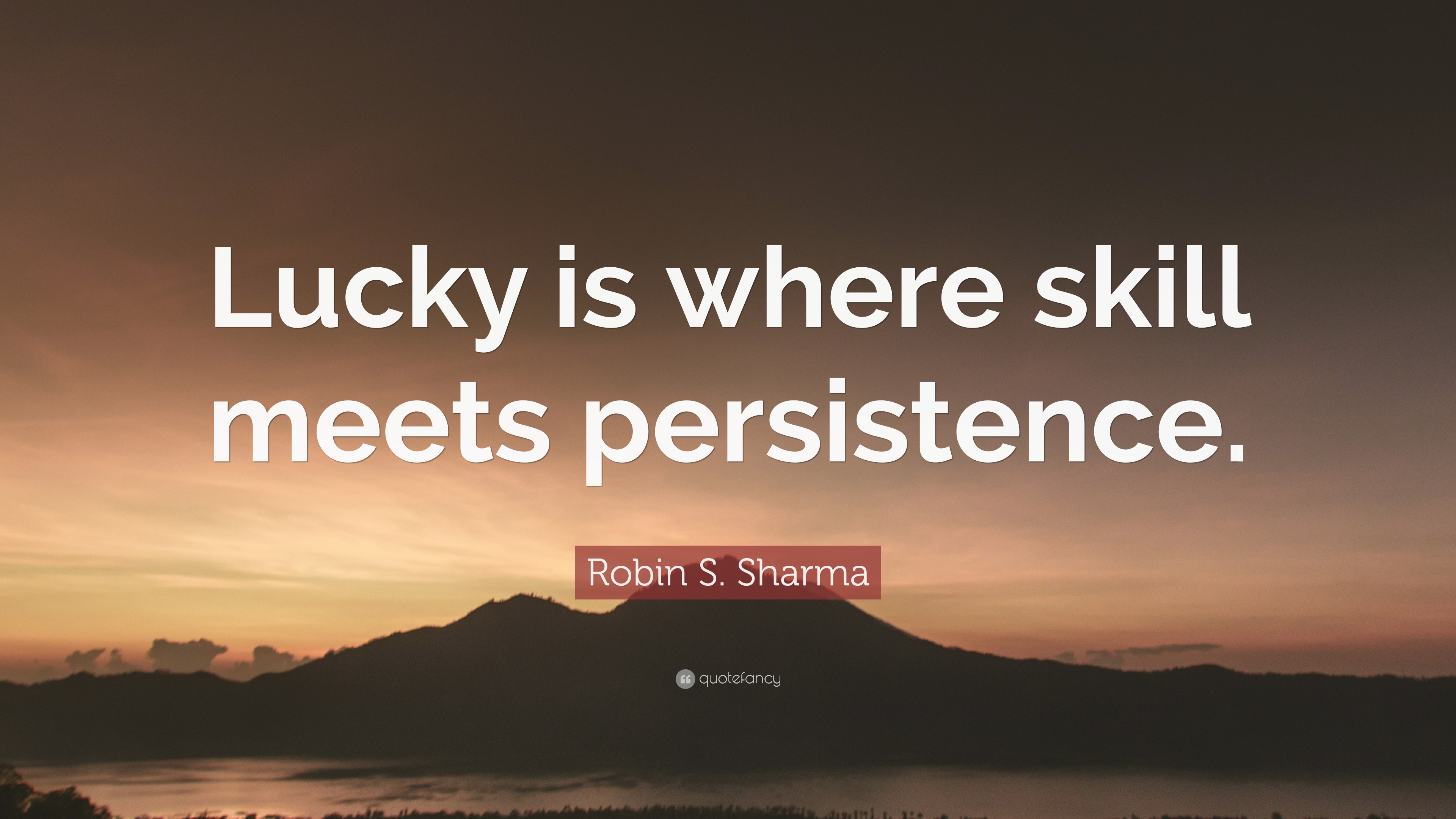 Robin S. Sharma Quote: “Lucky is where skill meets persistence.”