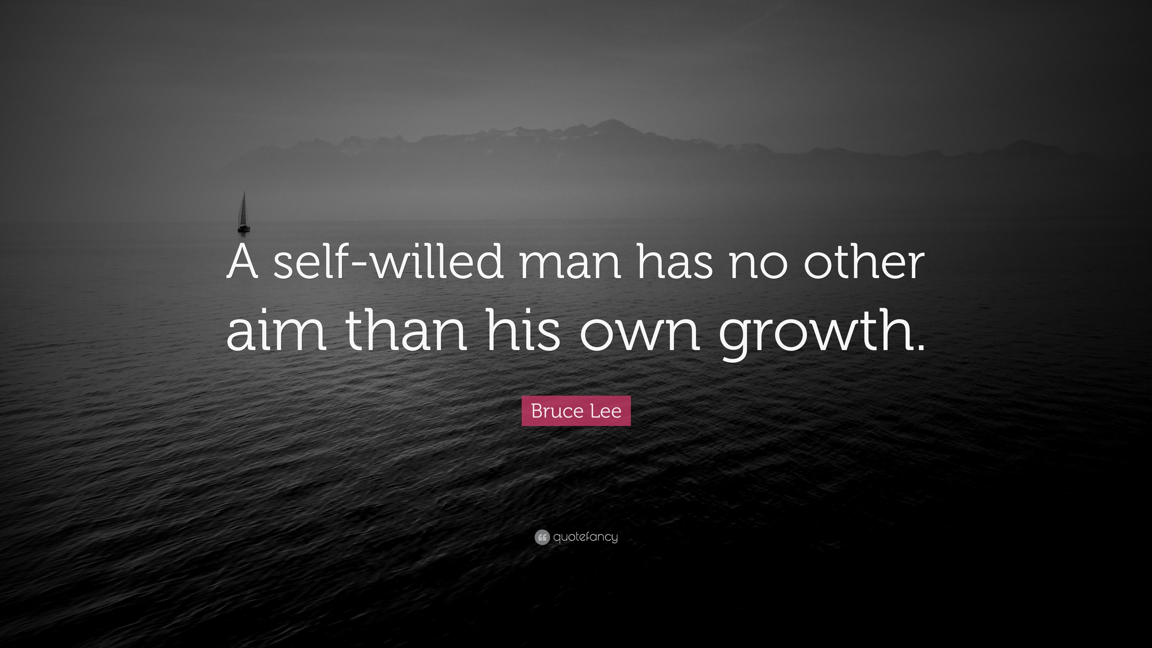 Bruce Lee Quote: “A self-willed man has no other aim than his own growth.”
