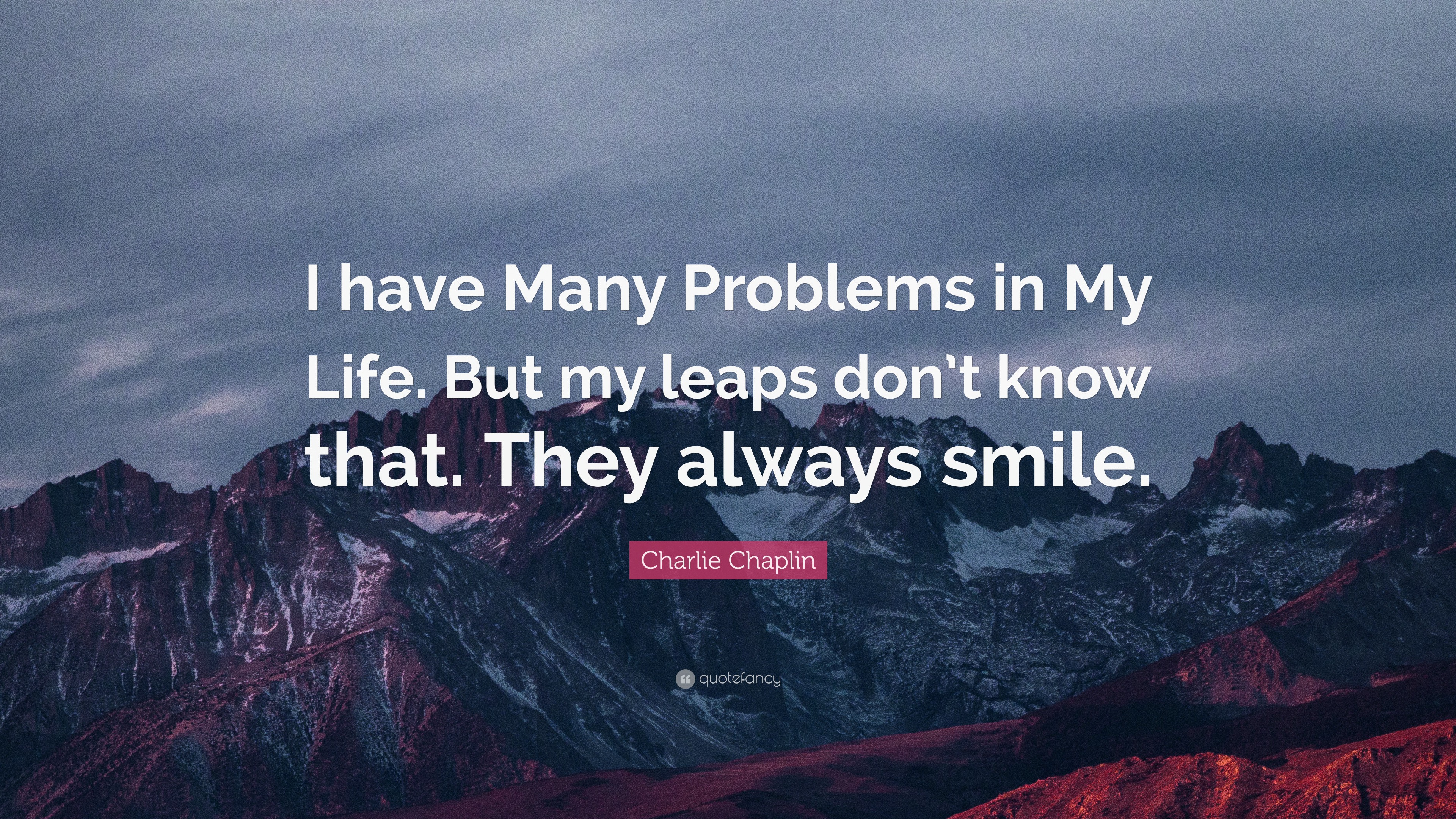 Charlie Chaplin Quote: “I have Many Problems in My Life. But my leaps ...