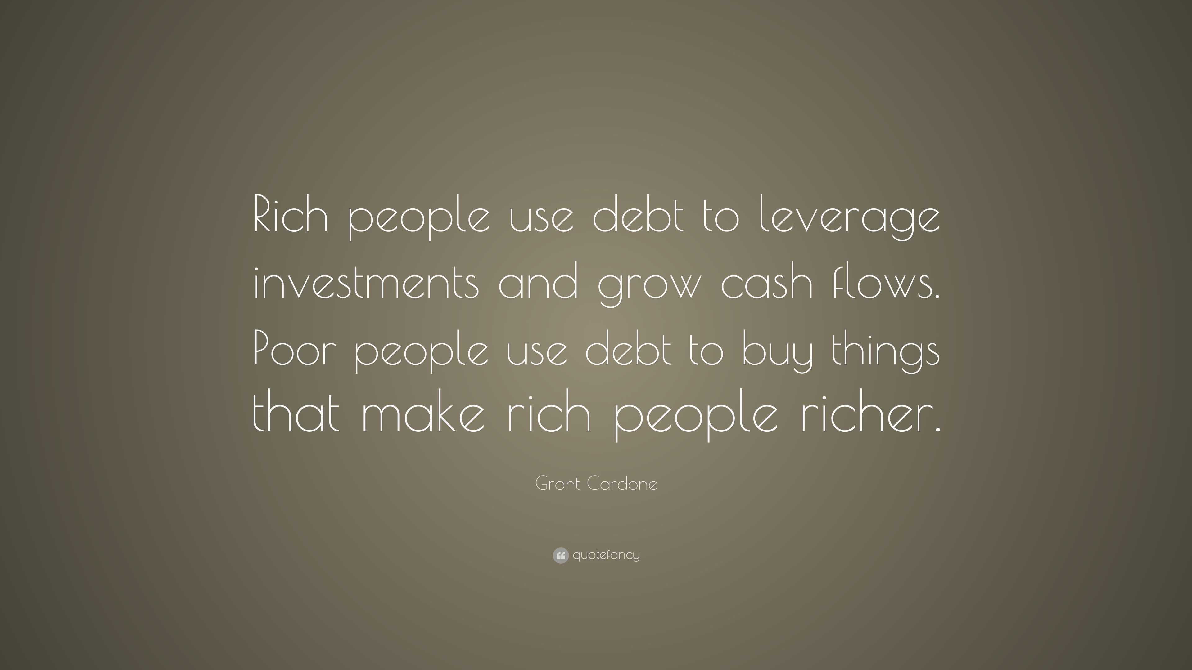 Grant Cardone Quote: “Rich people use debt to leverage investments and ...