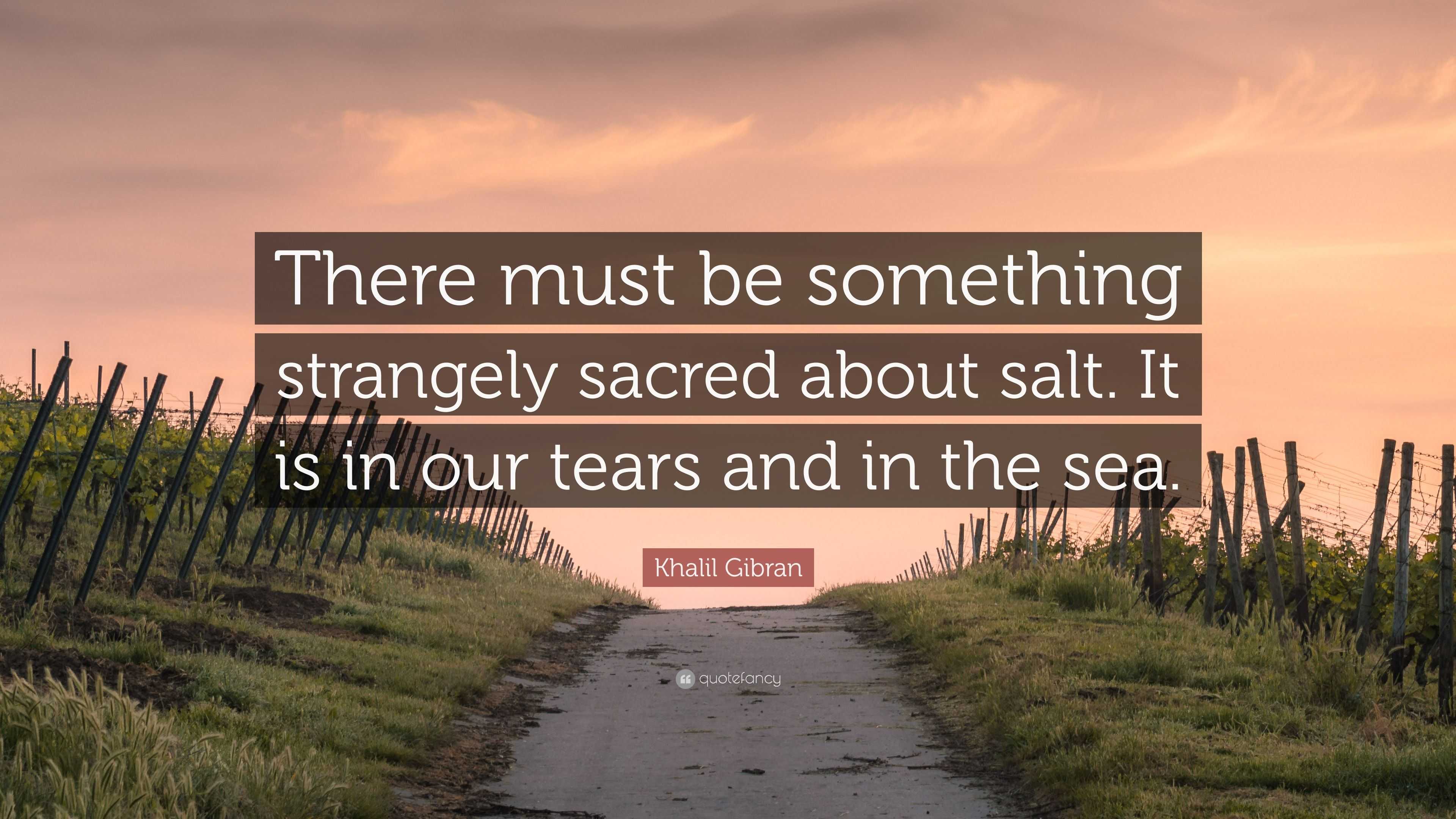 Khalil Gibran Quote: “There must be something strangely sacred about ...