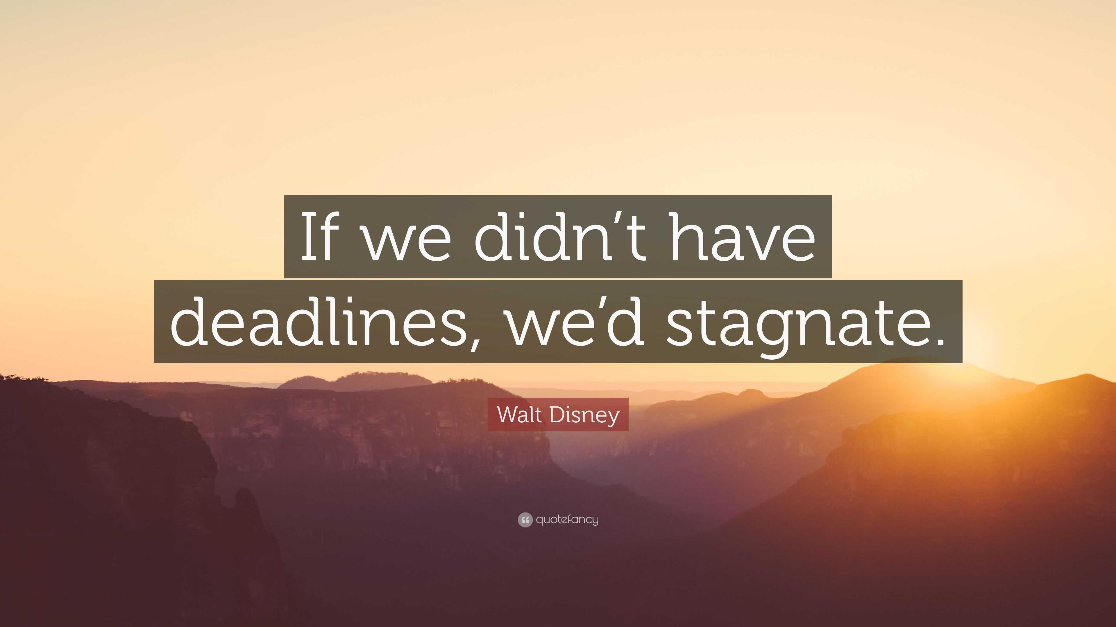 Walt Disney Quote: “If we didn’t have deadlines, we’d stagnate.”