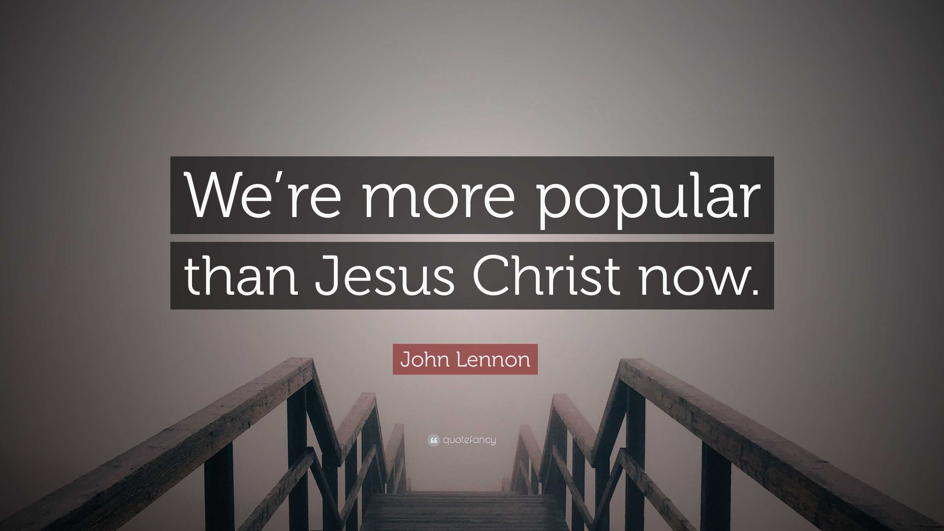 John Lennon Quote: “We’re more popular than Jesus Christ now.”