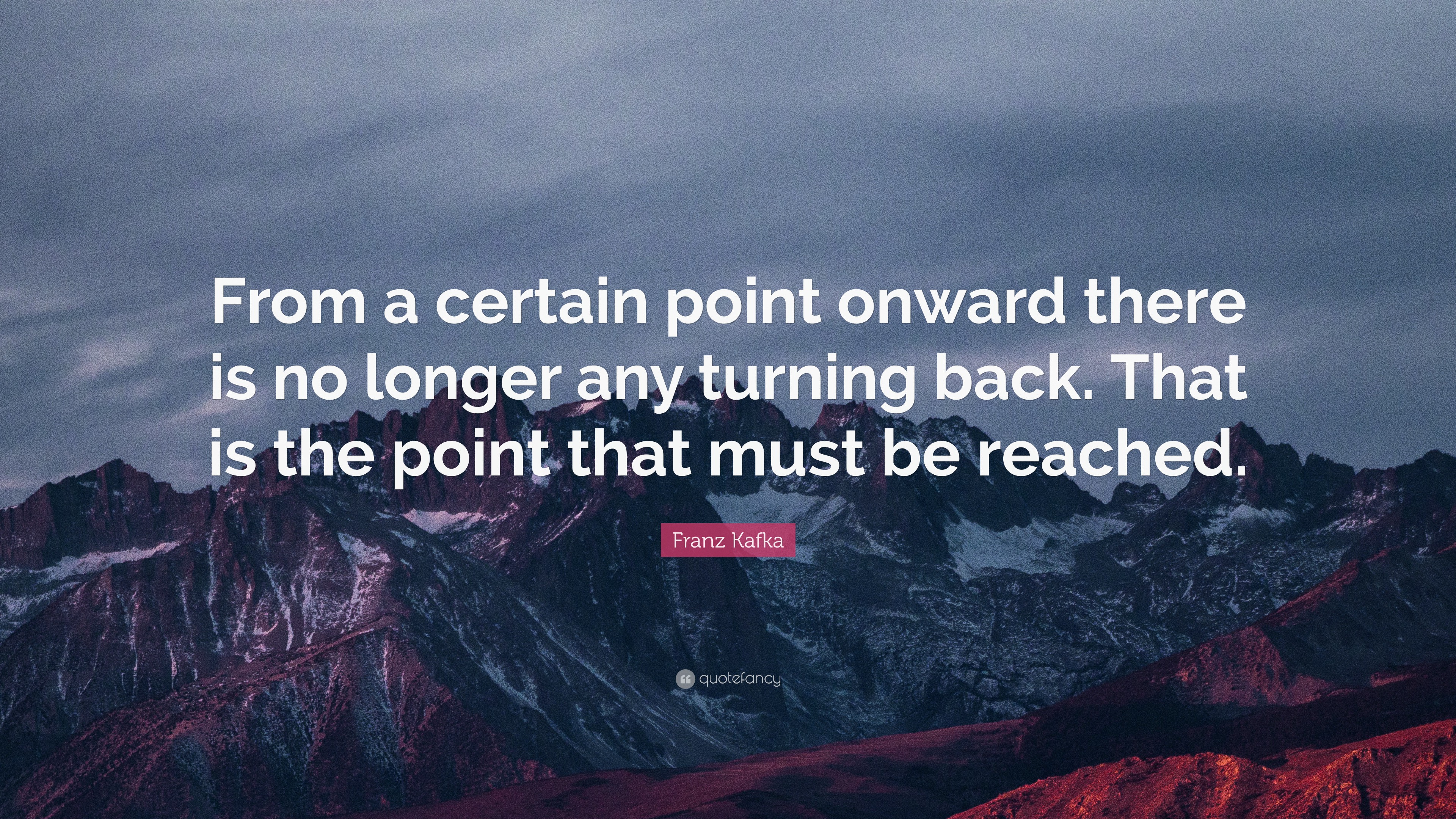 Franz Kafka Quote: “From a certain point onward there is no longer any ...