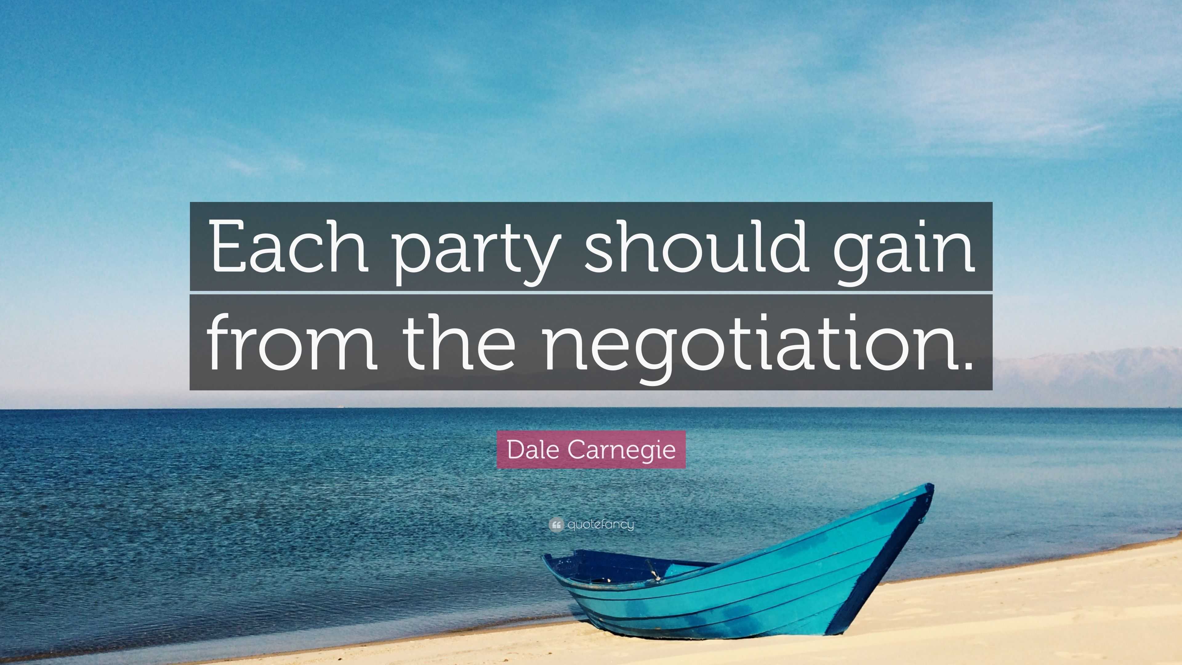 Dale Carnegie Quote: “Each party should gain from the negotiation.”