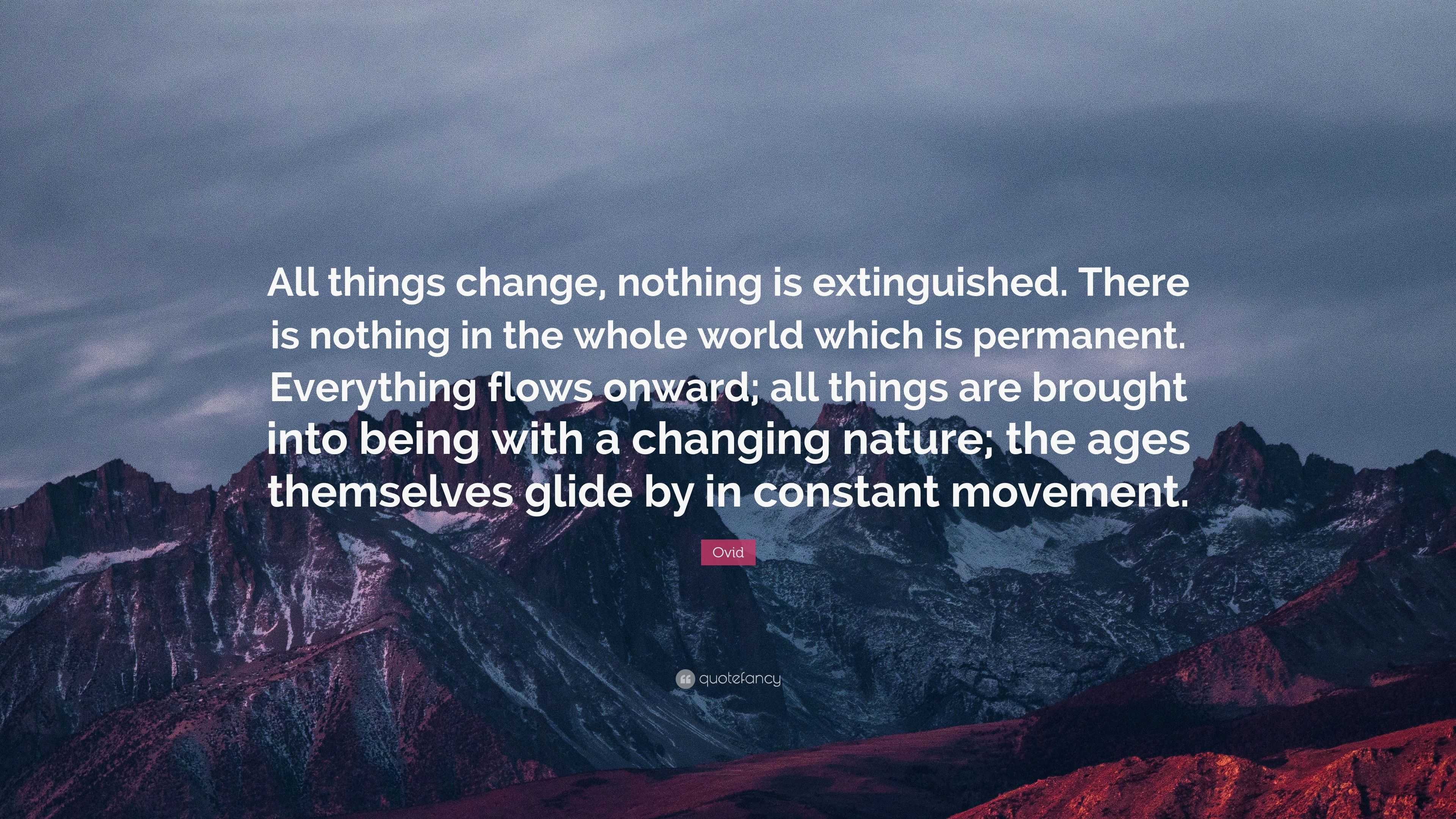 Ovid Quote: “All things change, nothing is extinguished. There is ...