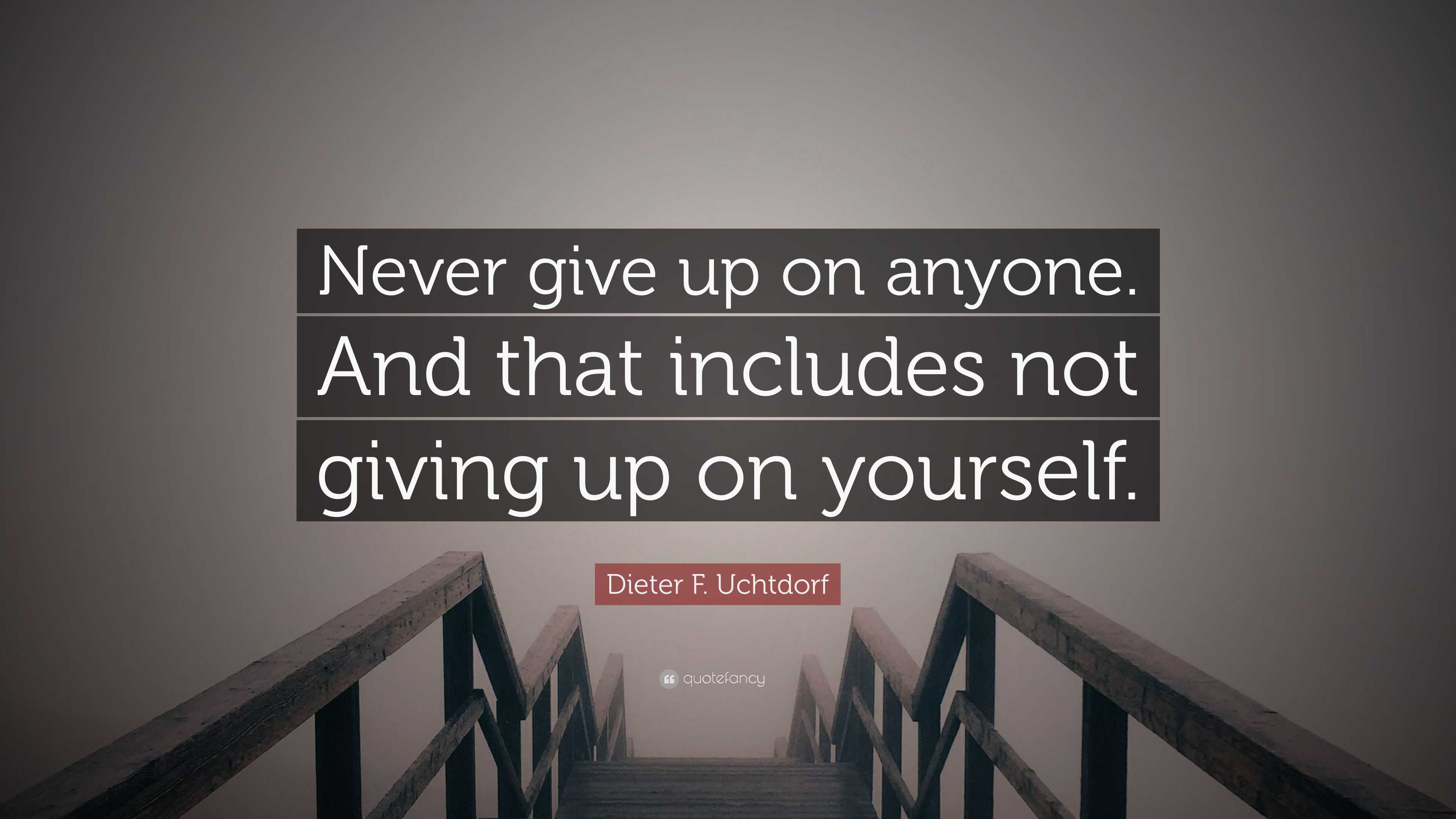 Dieter F. Uchtdorf Quote: “Never give up on anyone. And that includes ...