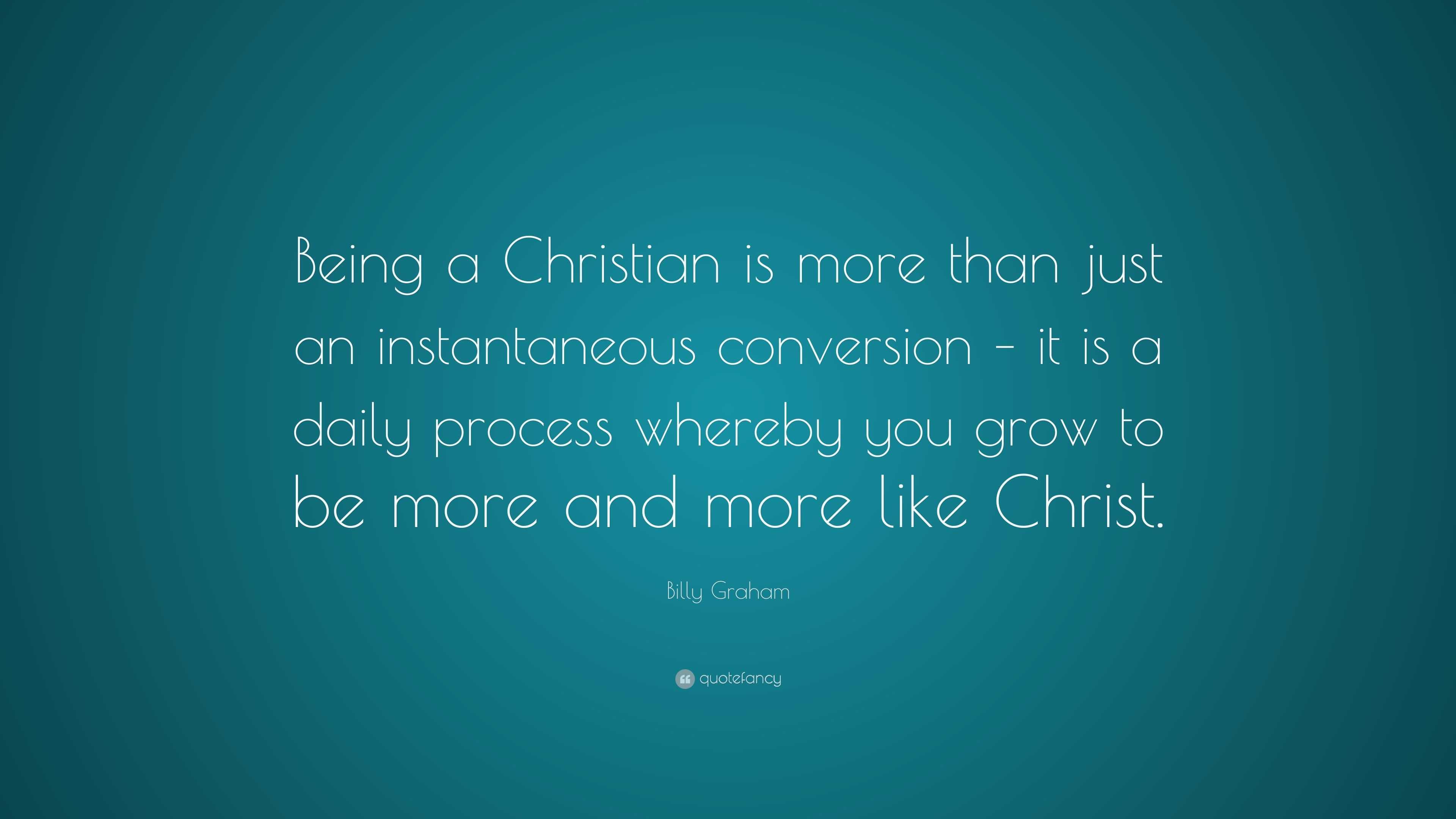 Billy Graham Quote: “Being a Christian is more than just an ...
