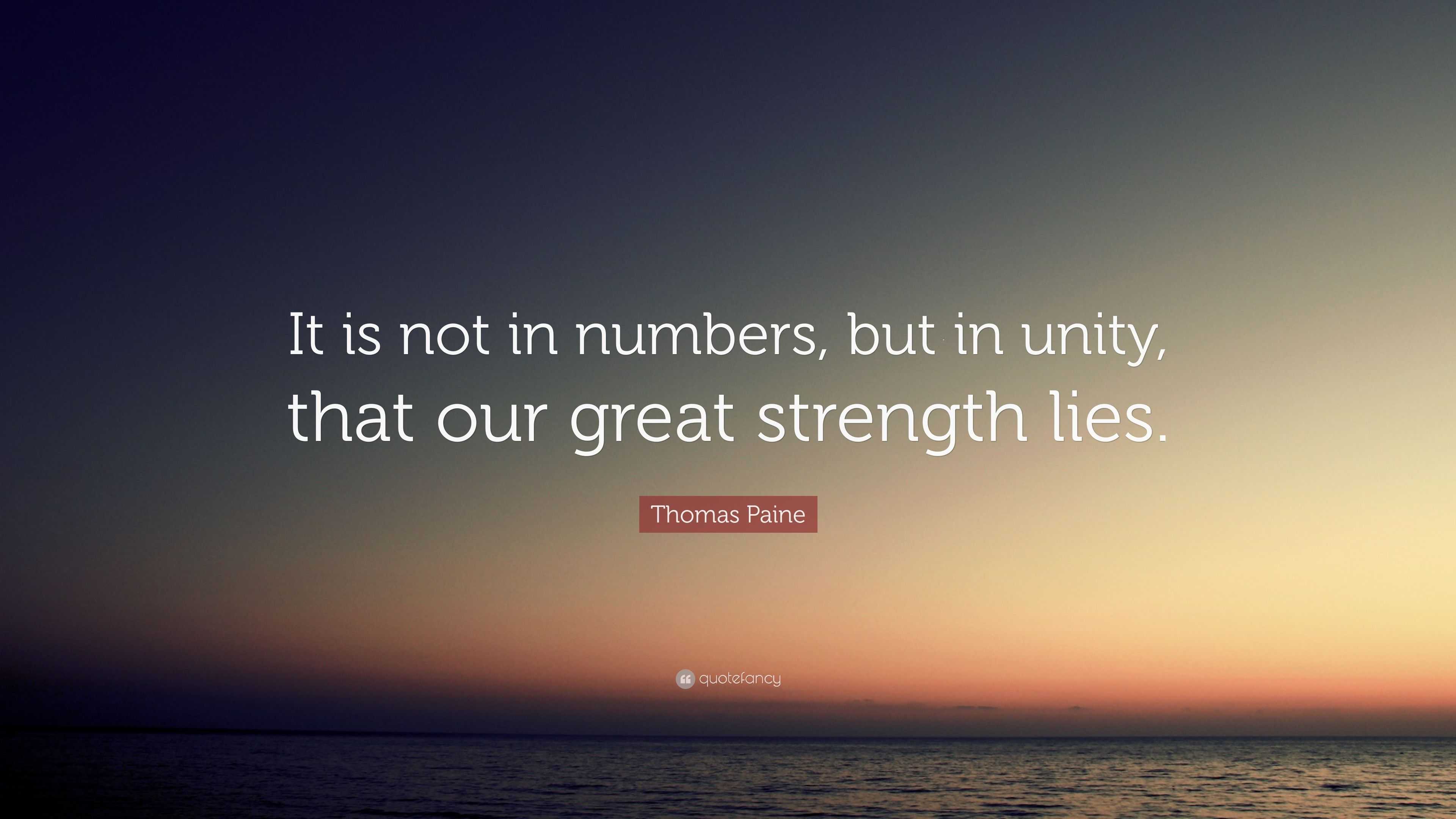Thomas Paine Quote: “It is not in numbers, but in unity, that our great ...