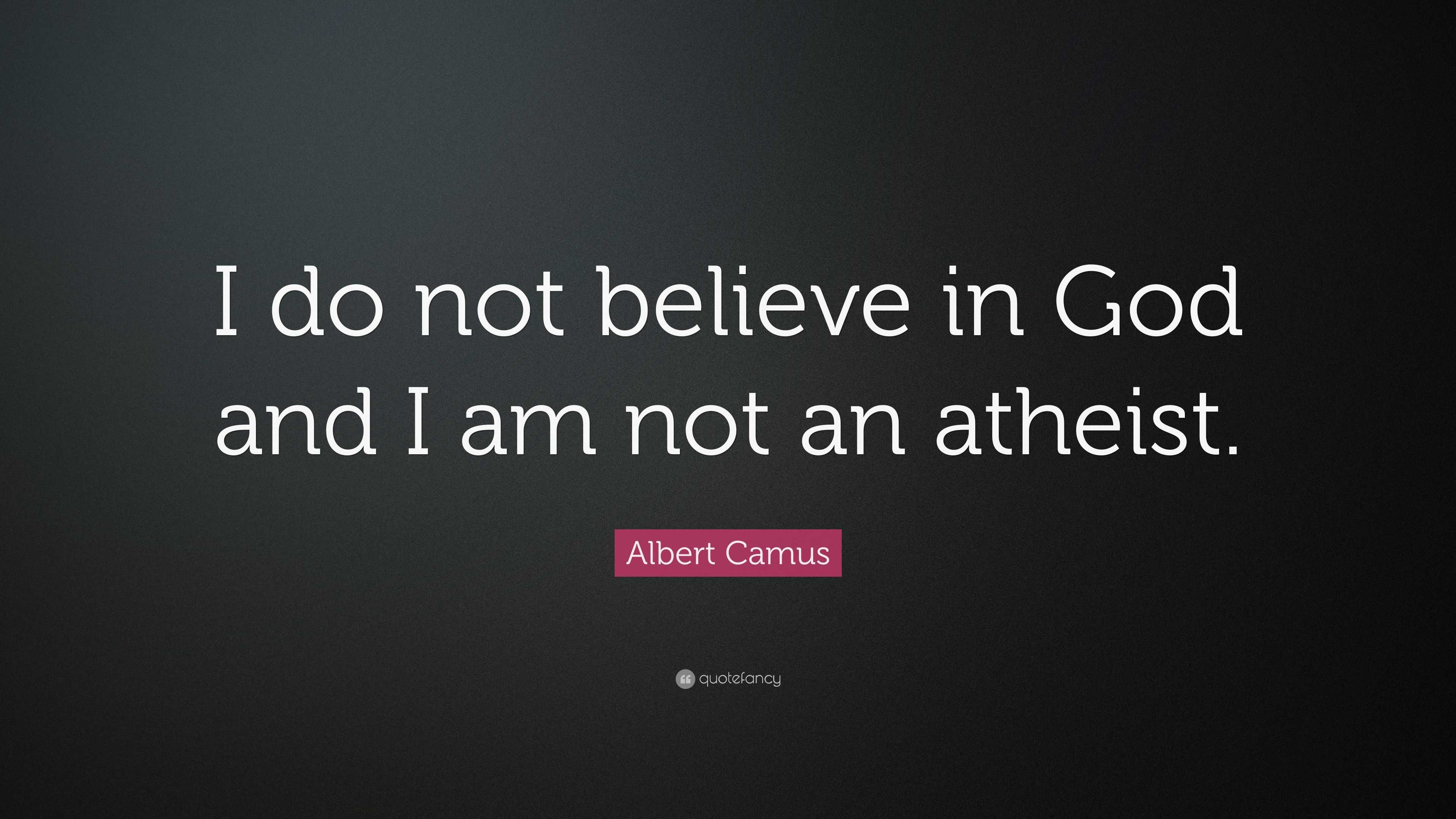 Albert Camus Quote: “I do not believe in God and I am not an atheist.”