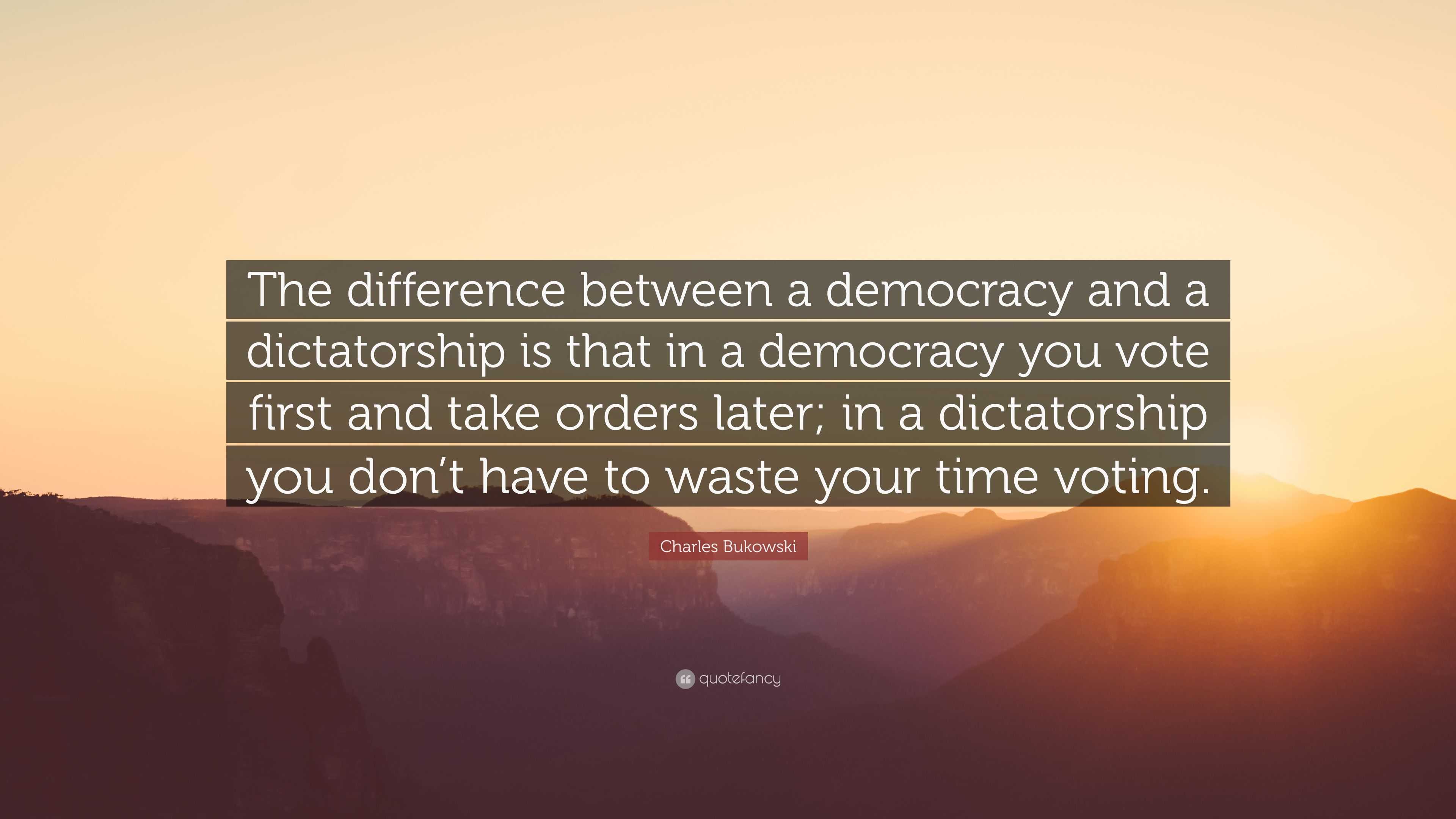 Charles Bukowski Quote: “The difference between a democracy and a ...