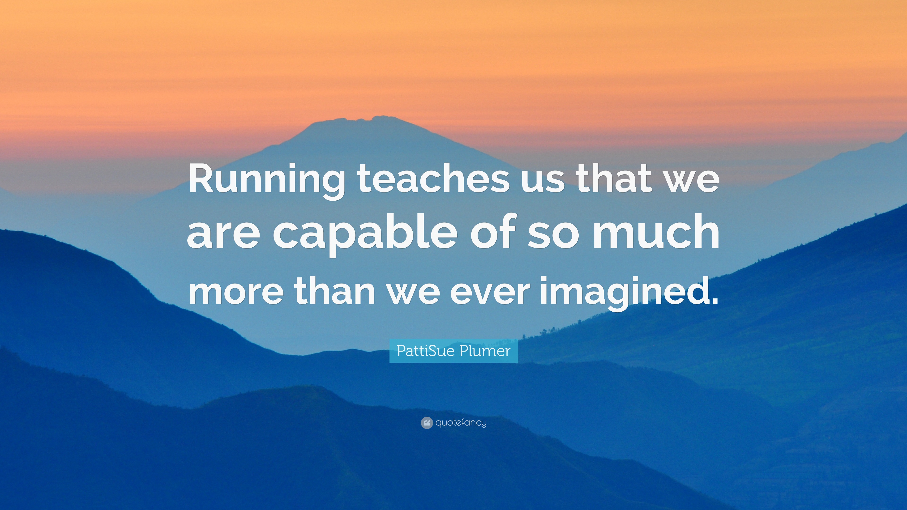 PattiSue Plumer Quote: “Running teaches us that we are capable of so ...