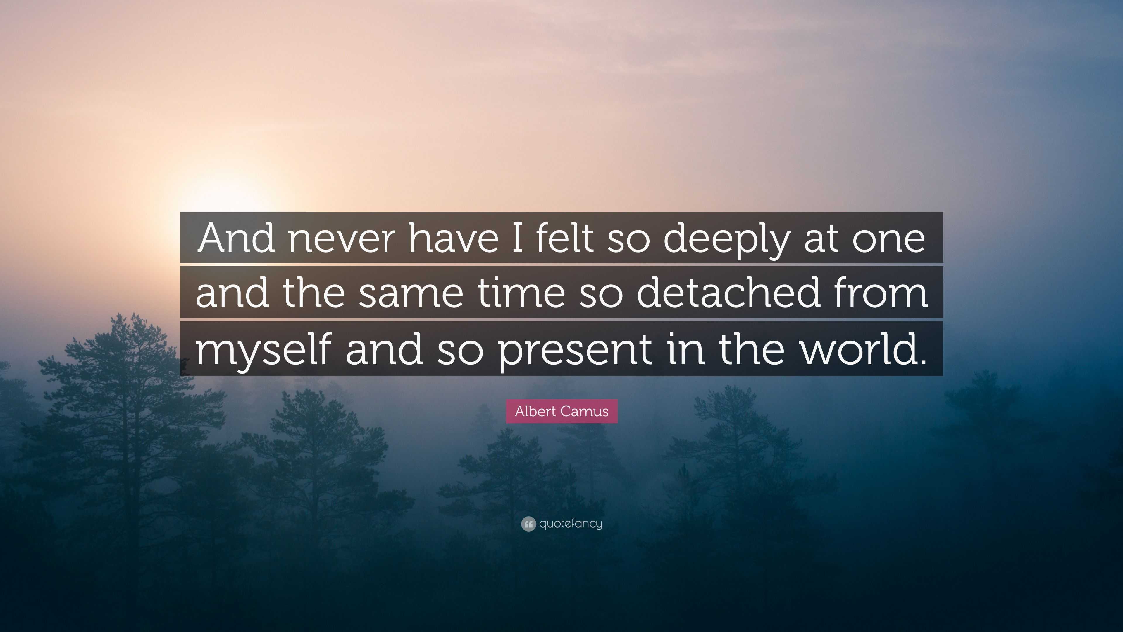 Albert Camus Quote: “And never have I felt so deeply at one and the ...