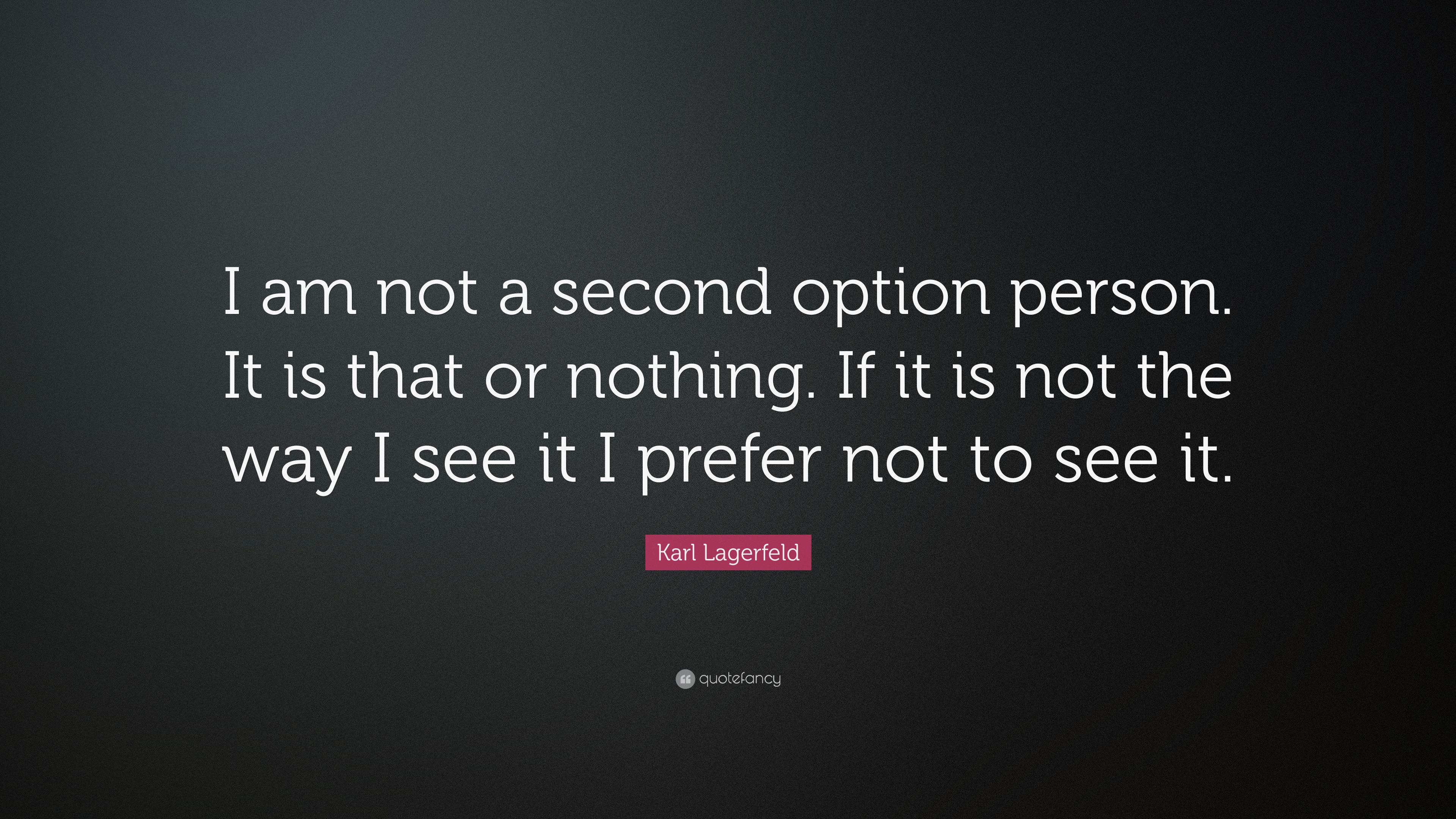 Karl Lagerfeld Quote: “I am not a second option person. It is that or ...