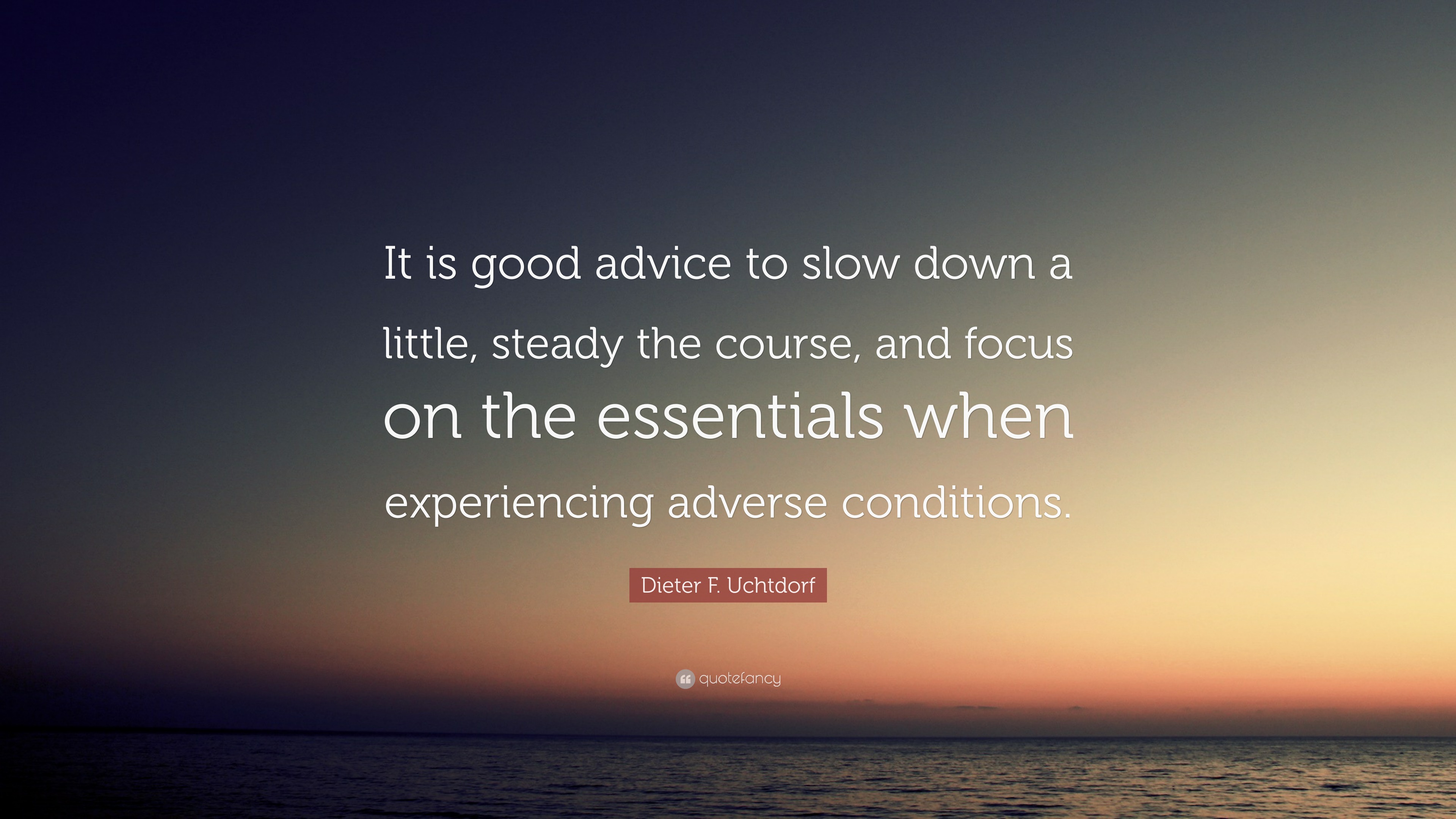 Dieter F. Uchtdorf Quote: “It is good advice to slow down a little ...