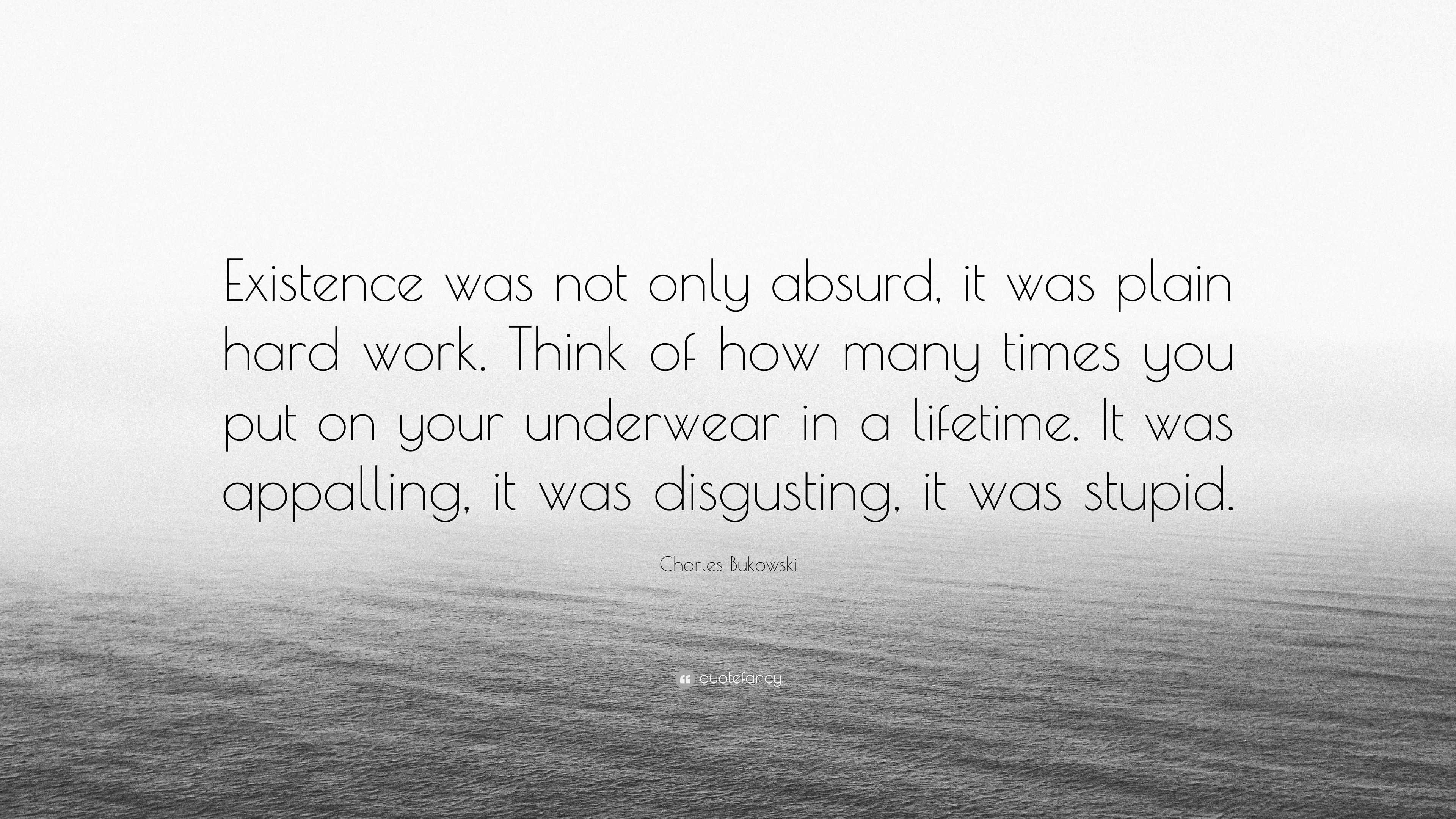 Charles Bukowski Quote: “Existence was not only absurd, it was plain ...