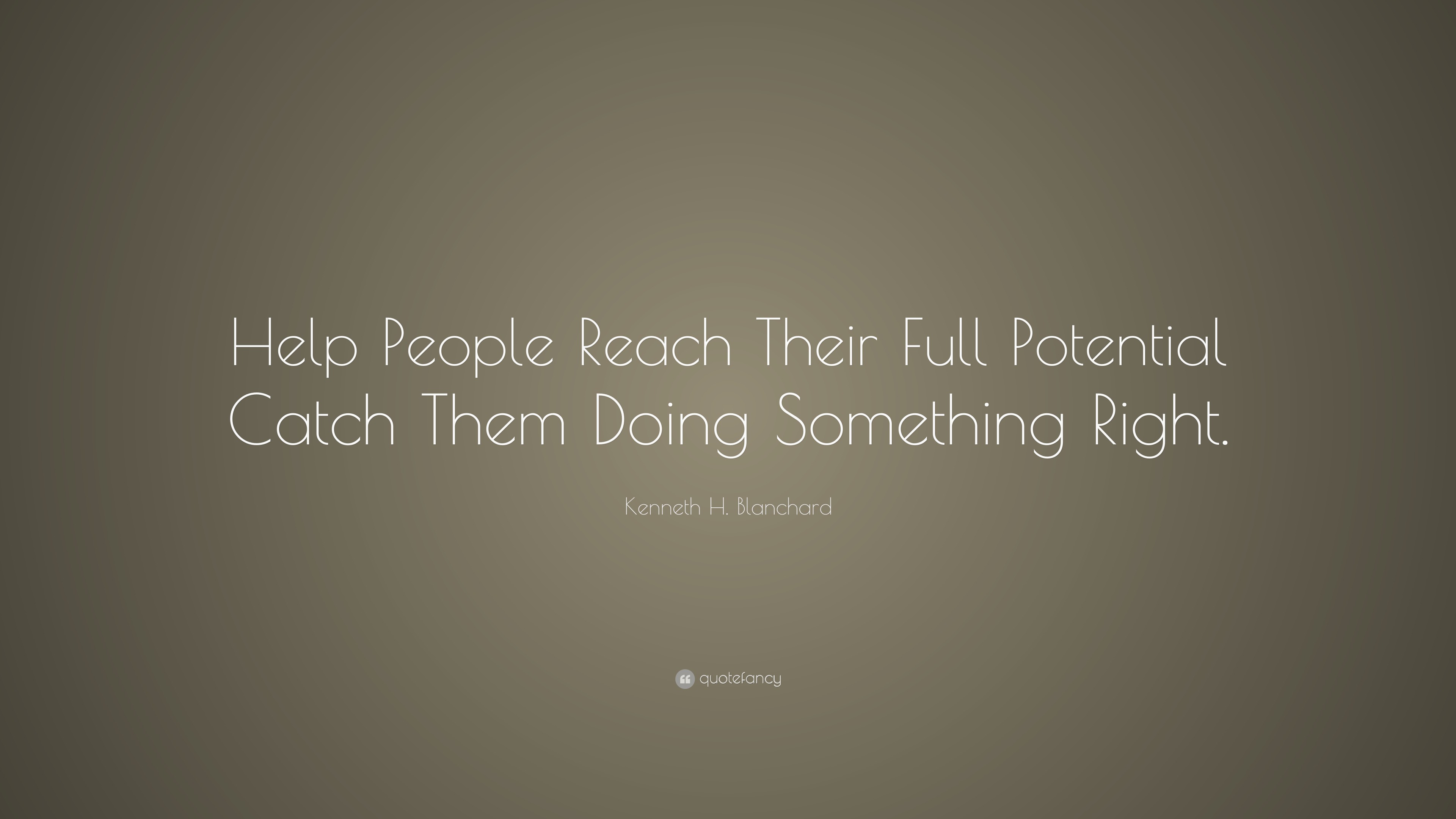 Kenneth H. Blanchard Quote: “Help People Reach Their Full Potential ...