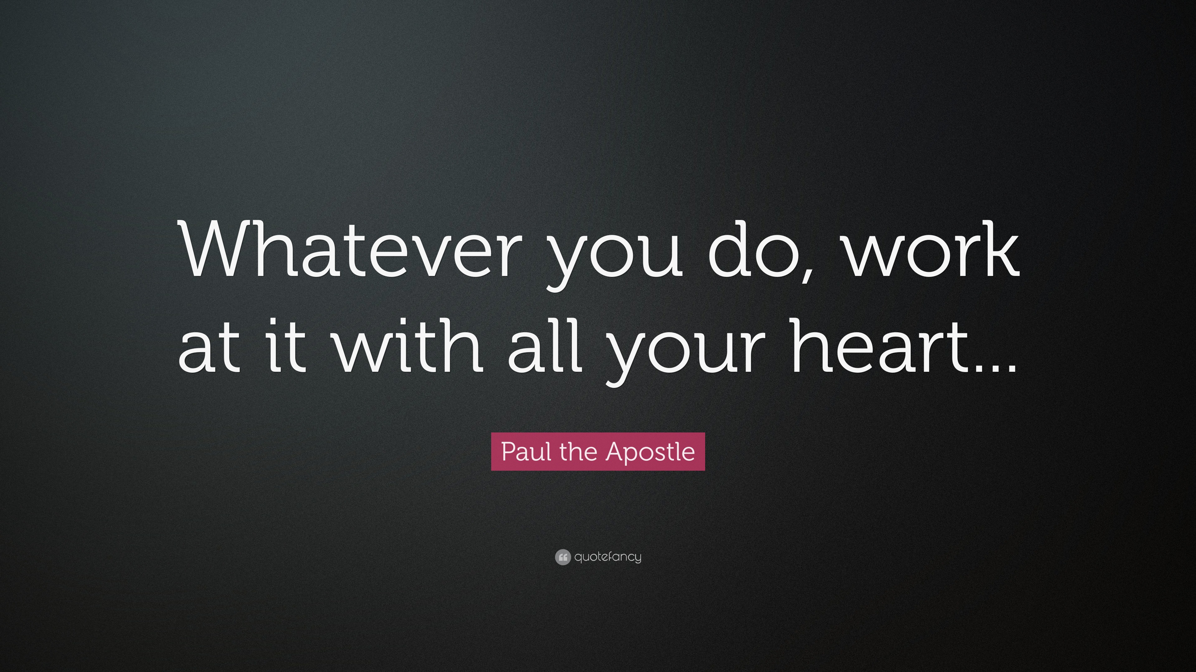 Paul the Apostle Quote: “Whatever you do, work at it with all your ...
