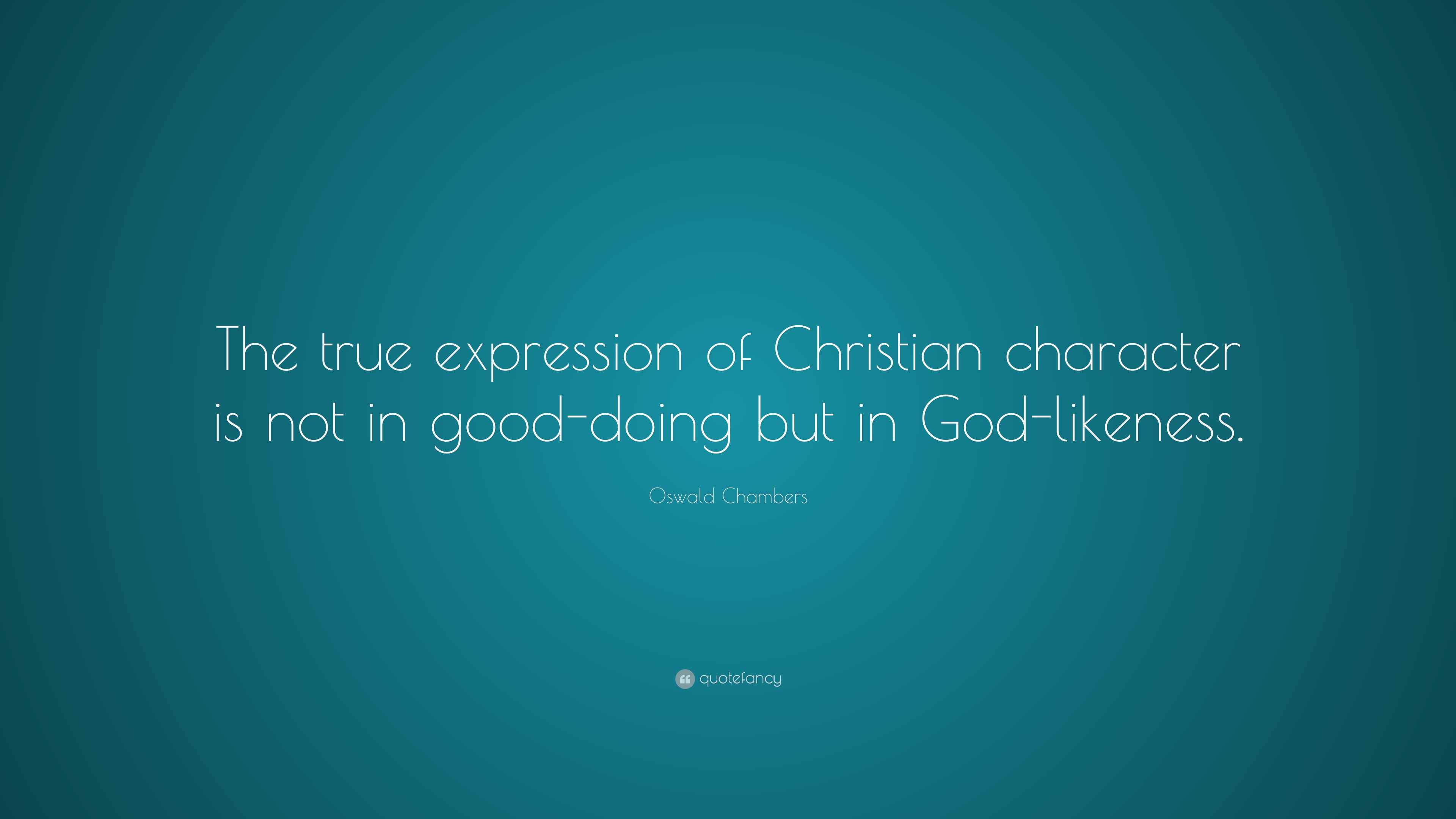 Oswald Chambers Quote: “The true expression of Christian character is ...