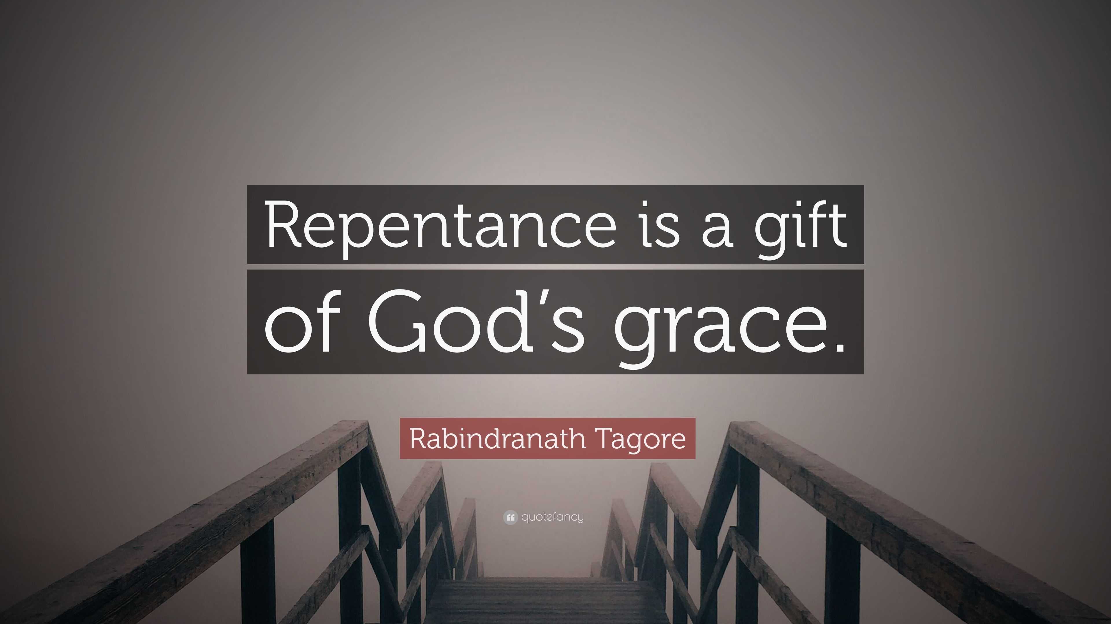 Rabindranath Tagore Quote: “Repentance is a gift of God’s grace.”