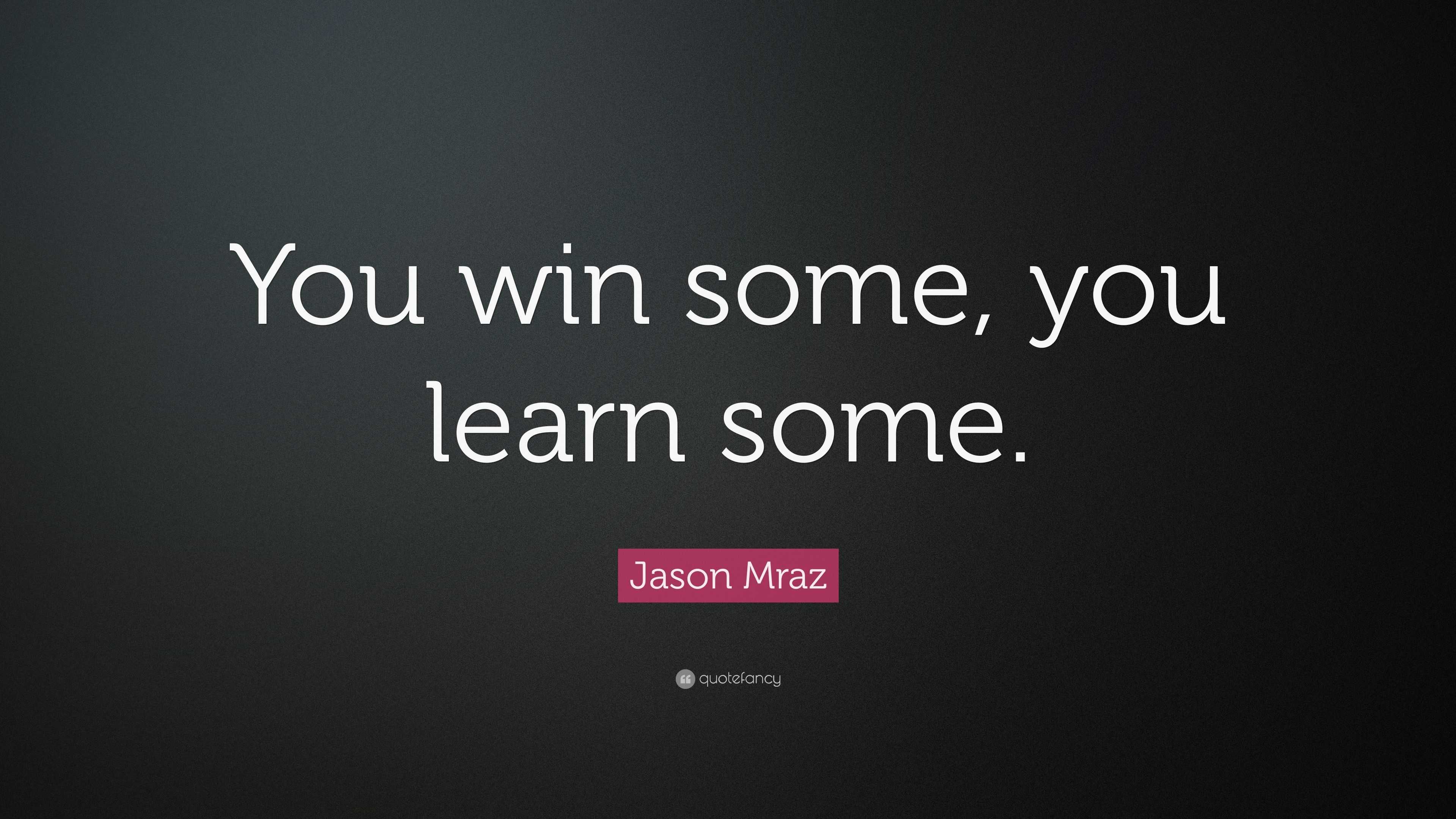 Jason Mraz Quote: “You win some, you learn some.”