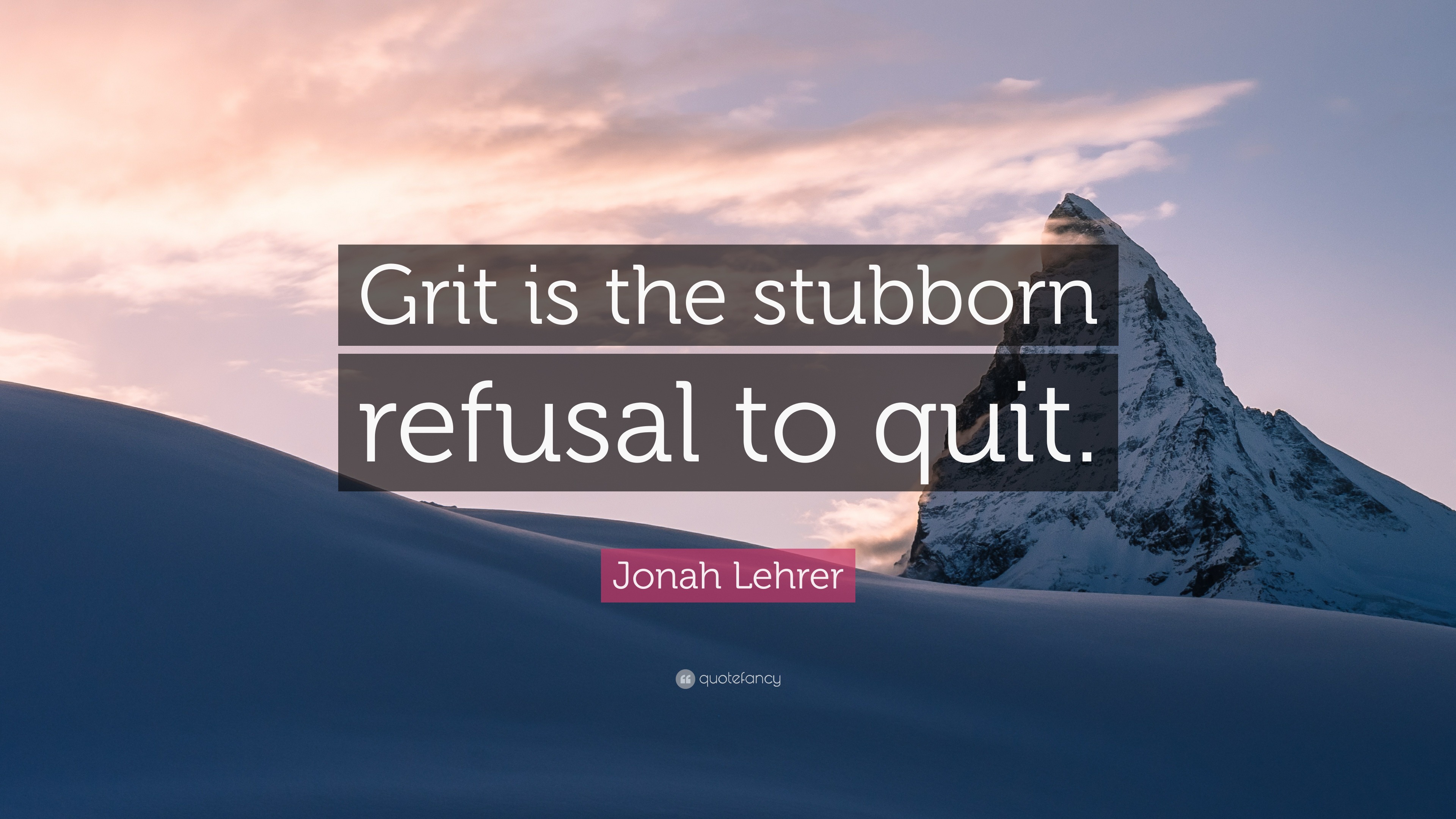 Jonah Lehrer Quote: “Grit is the stubborn refusal to quit.”
