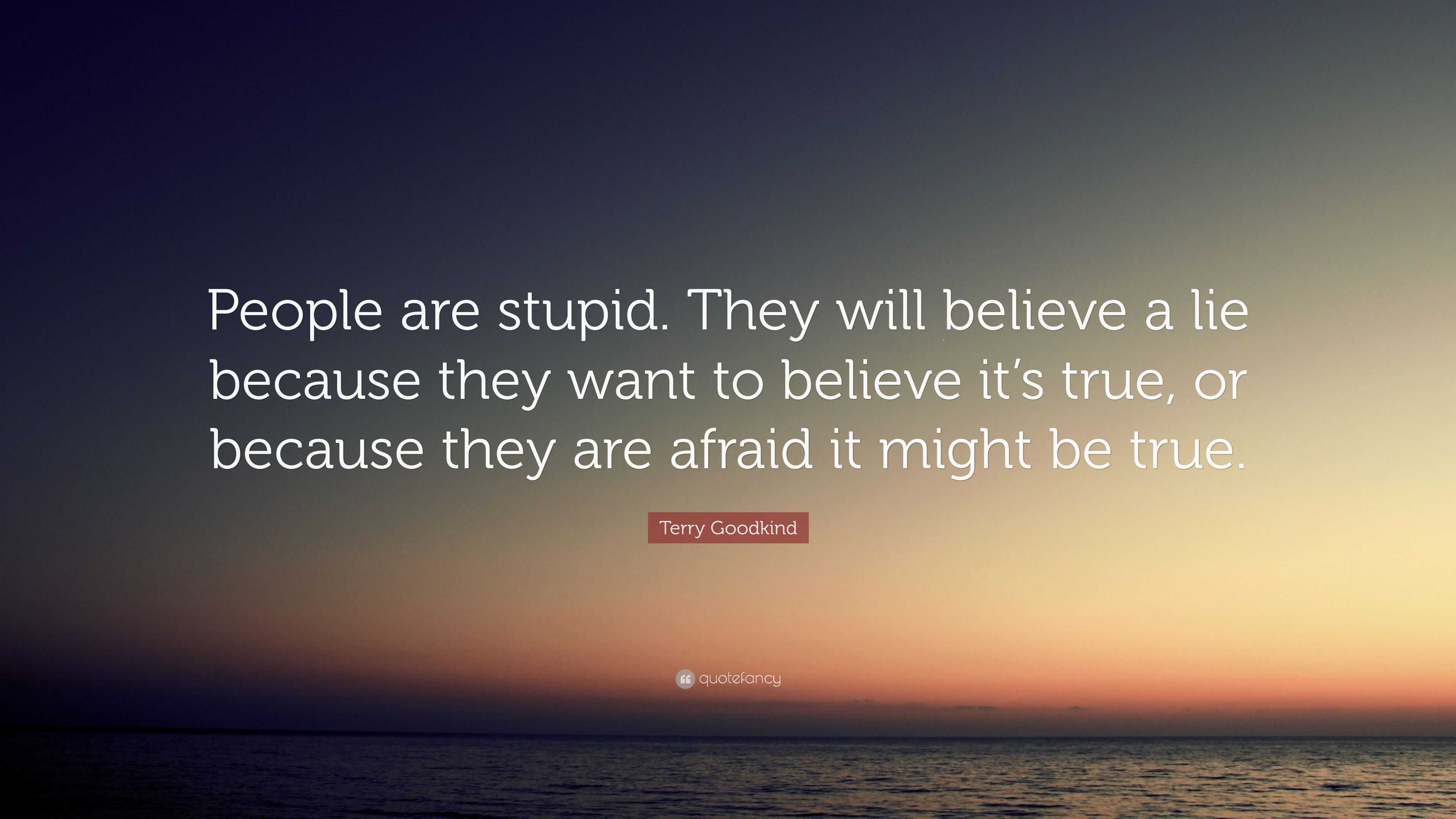 Terry Goodkind Quote: “People are stupid. They will believe a lie ...