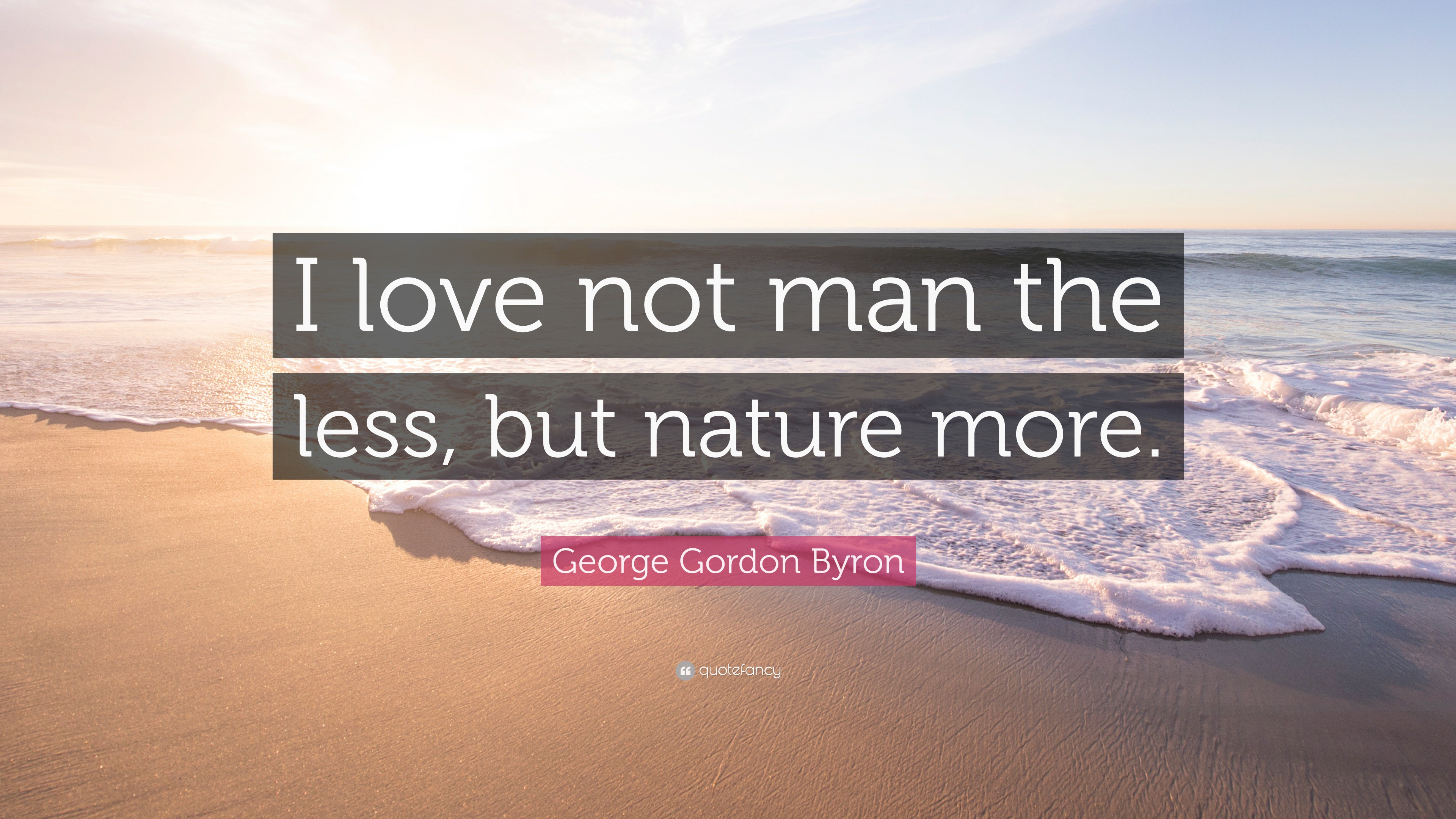 George Gordon Byron Quote: “I love not man the less, but nature more.”