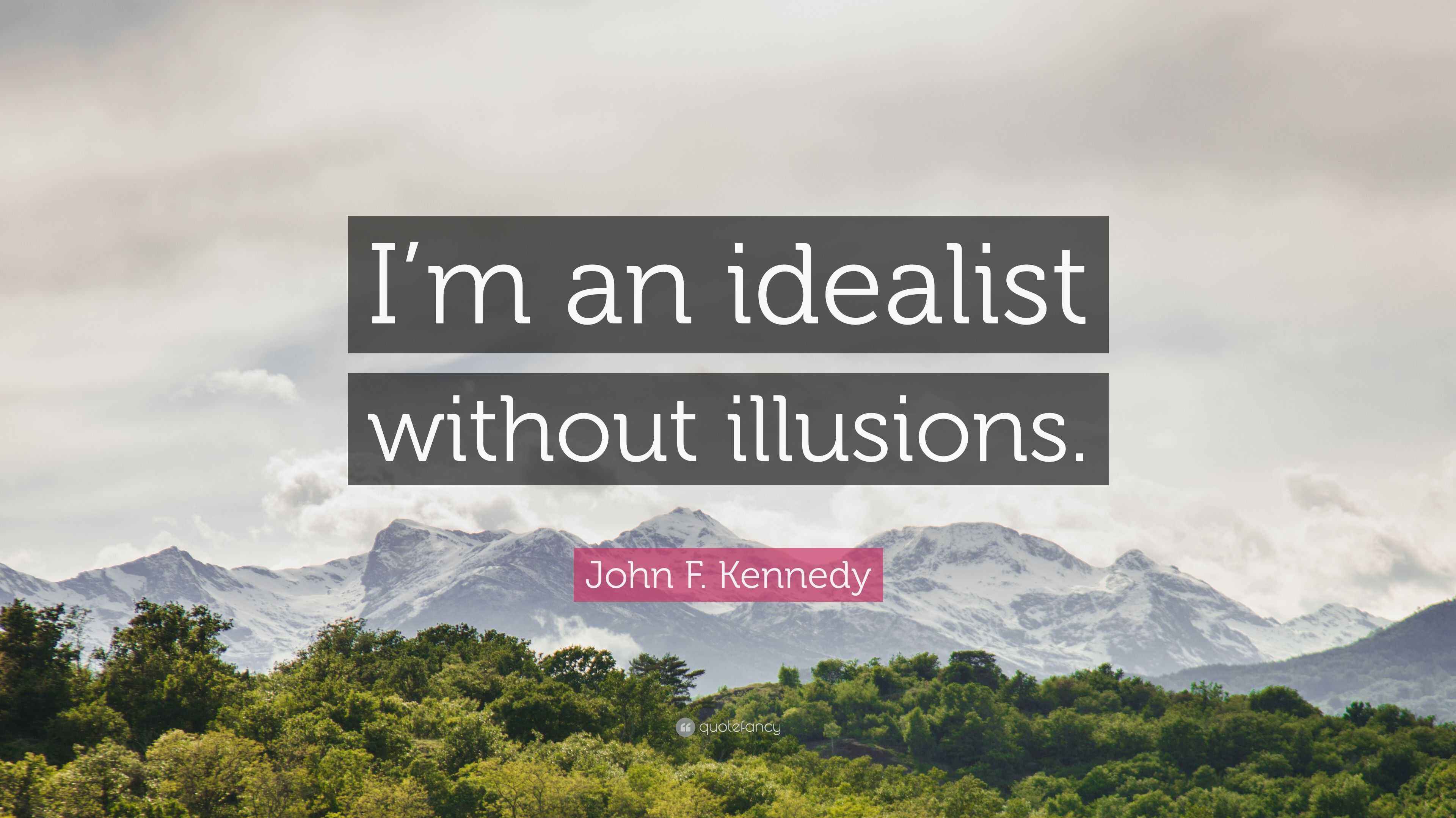 John F. Kennedy Quote: “I’m an idealist without illusions.”