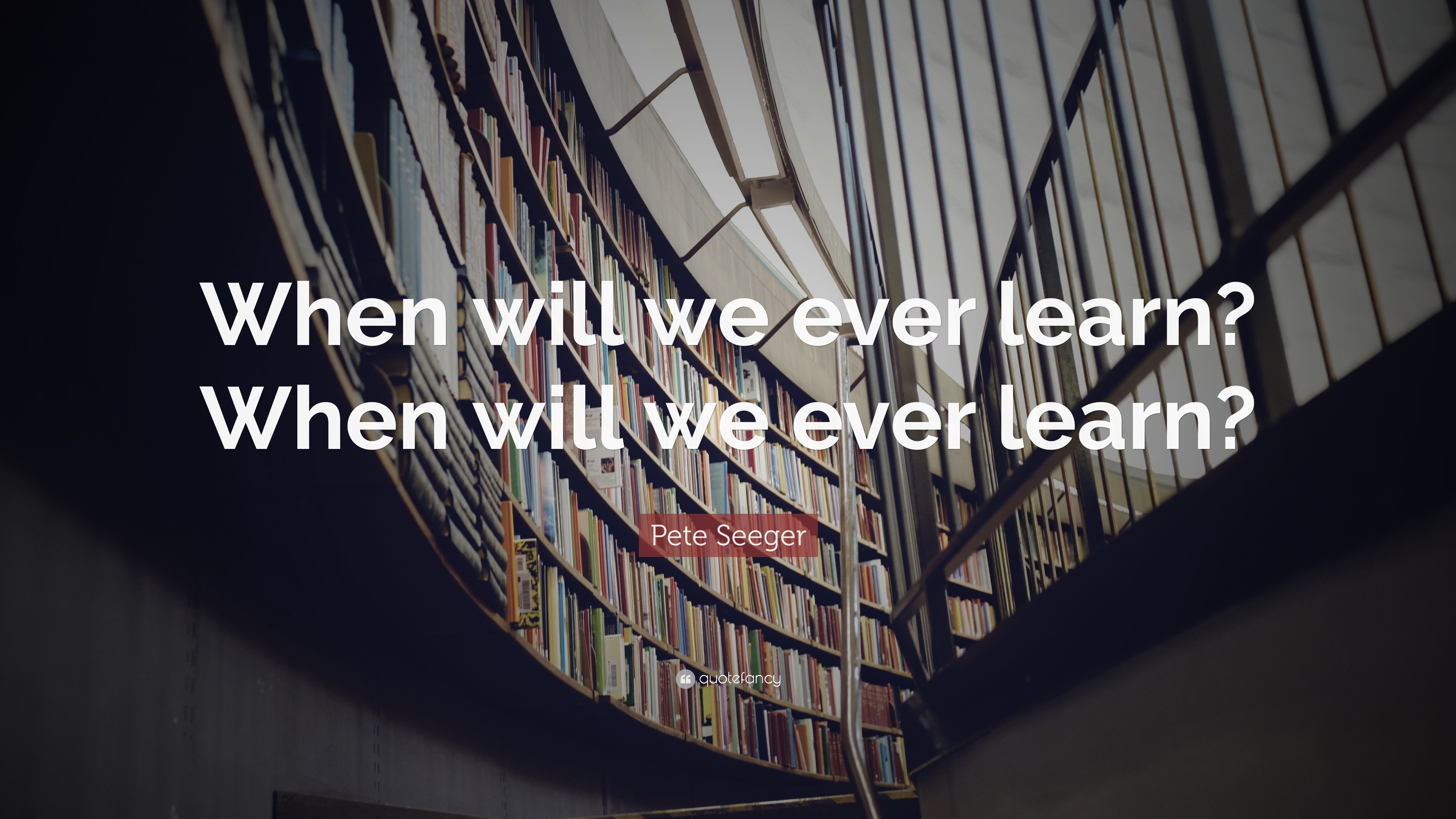 Pete Seeger Quote: “When will we ever learn? When will we ever learn?”