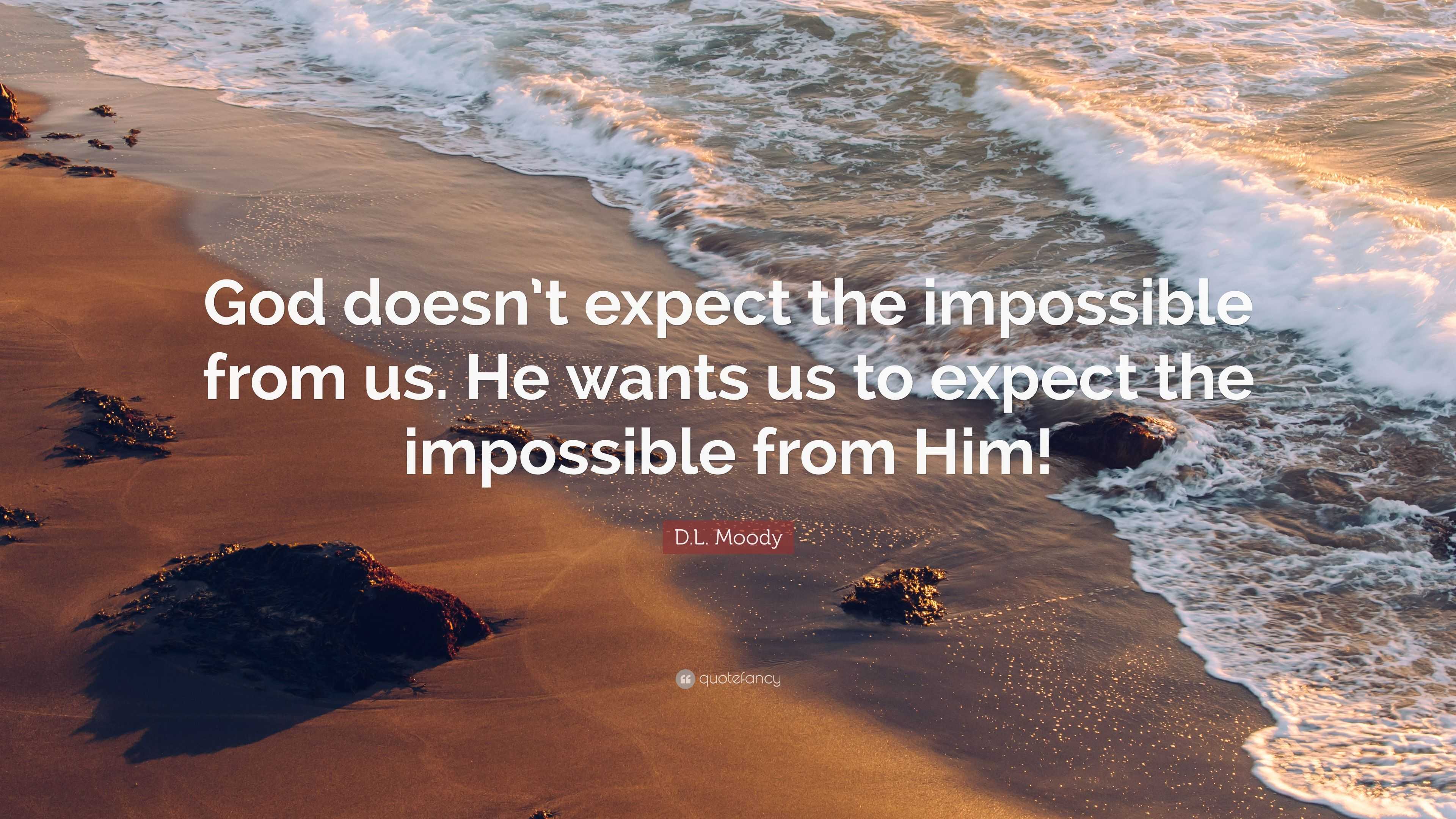 D.L. Moody Quote: “God doesn’t expect the impossible from us. He wants ...