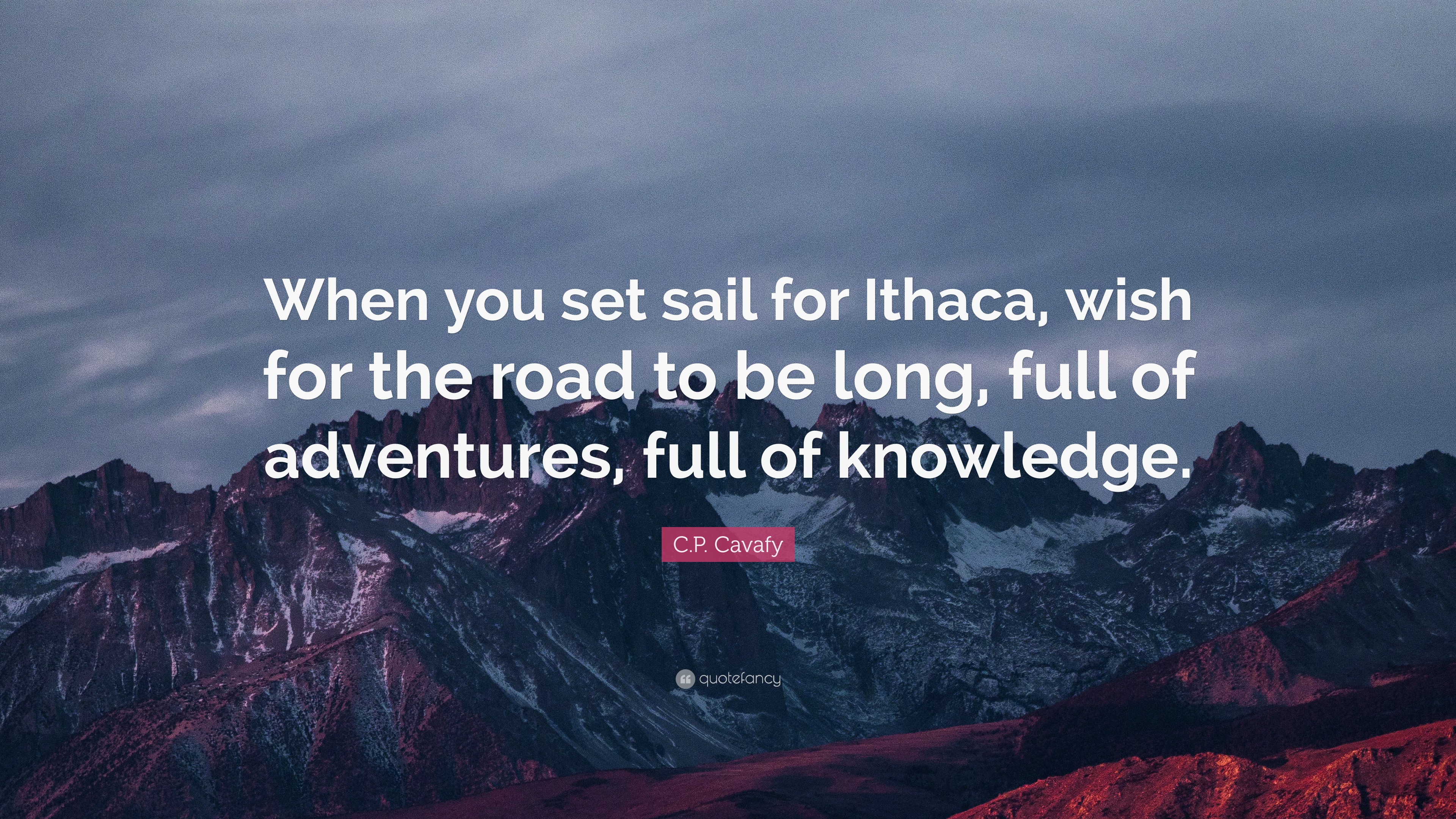 C.P. Cavafy Quote: “When you set sail for Ithaca, wish for the road to ...