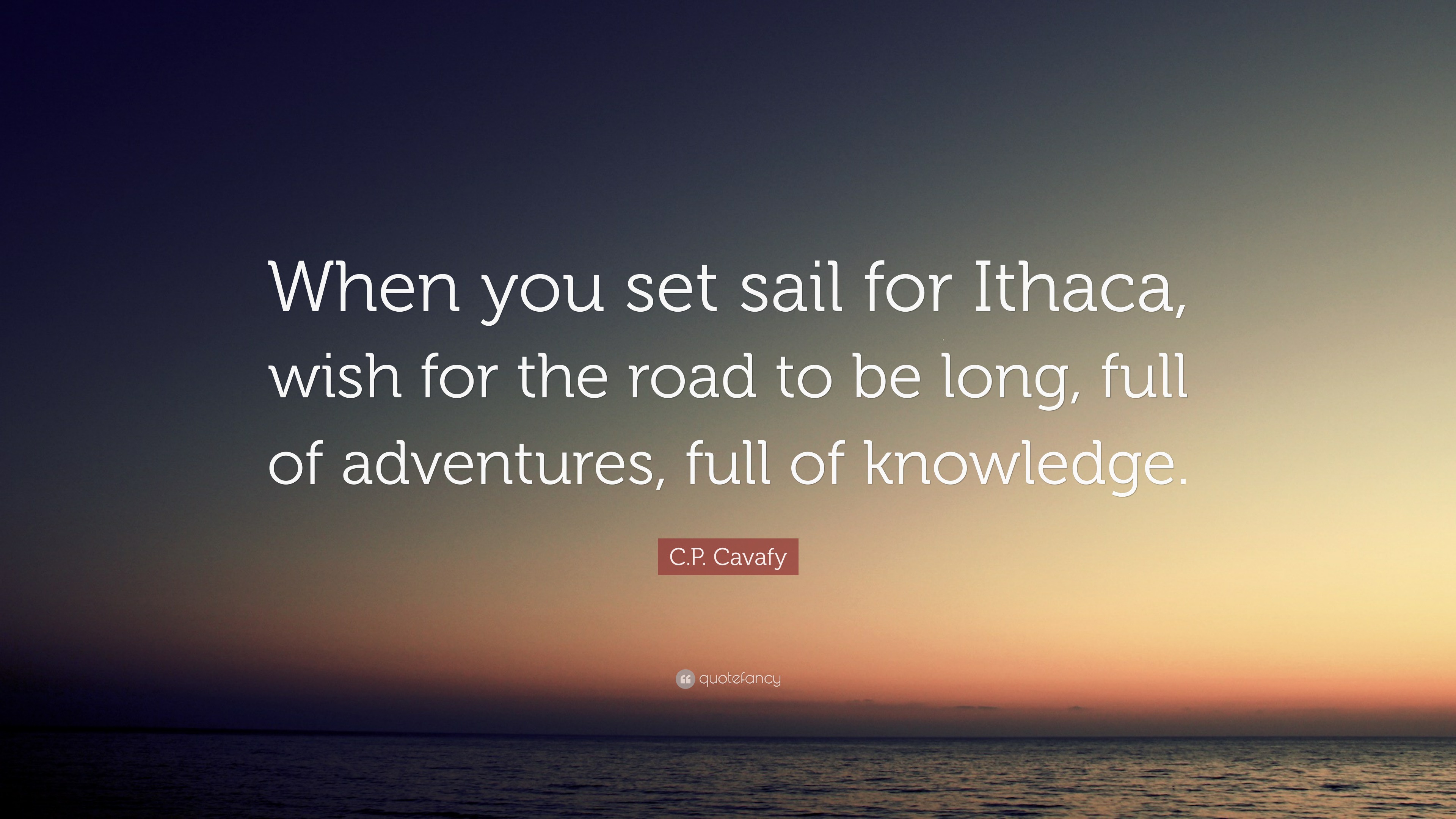 C.P. Cavafy Quote: “When you set sail for Ithaca, wish for the road to ...